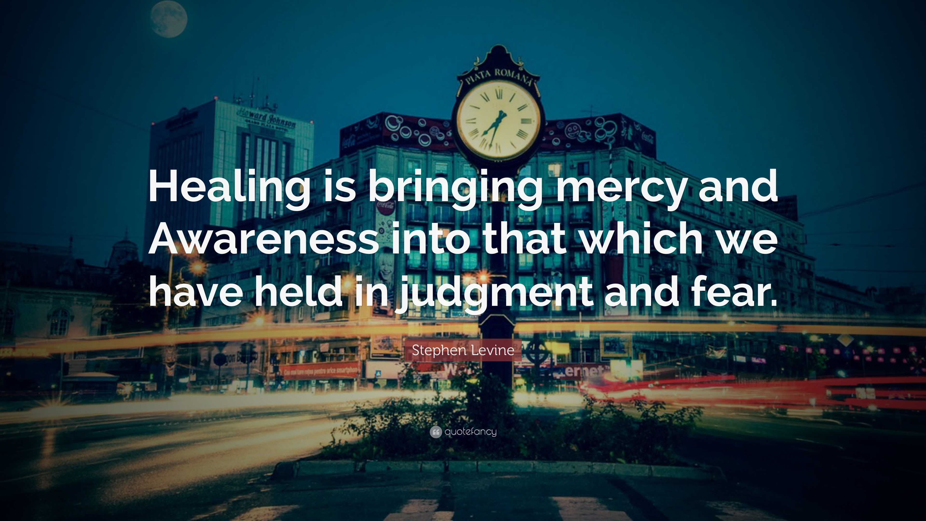 Stephen Levine Quote: “Healing is bringing mercy and Awareness into ...