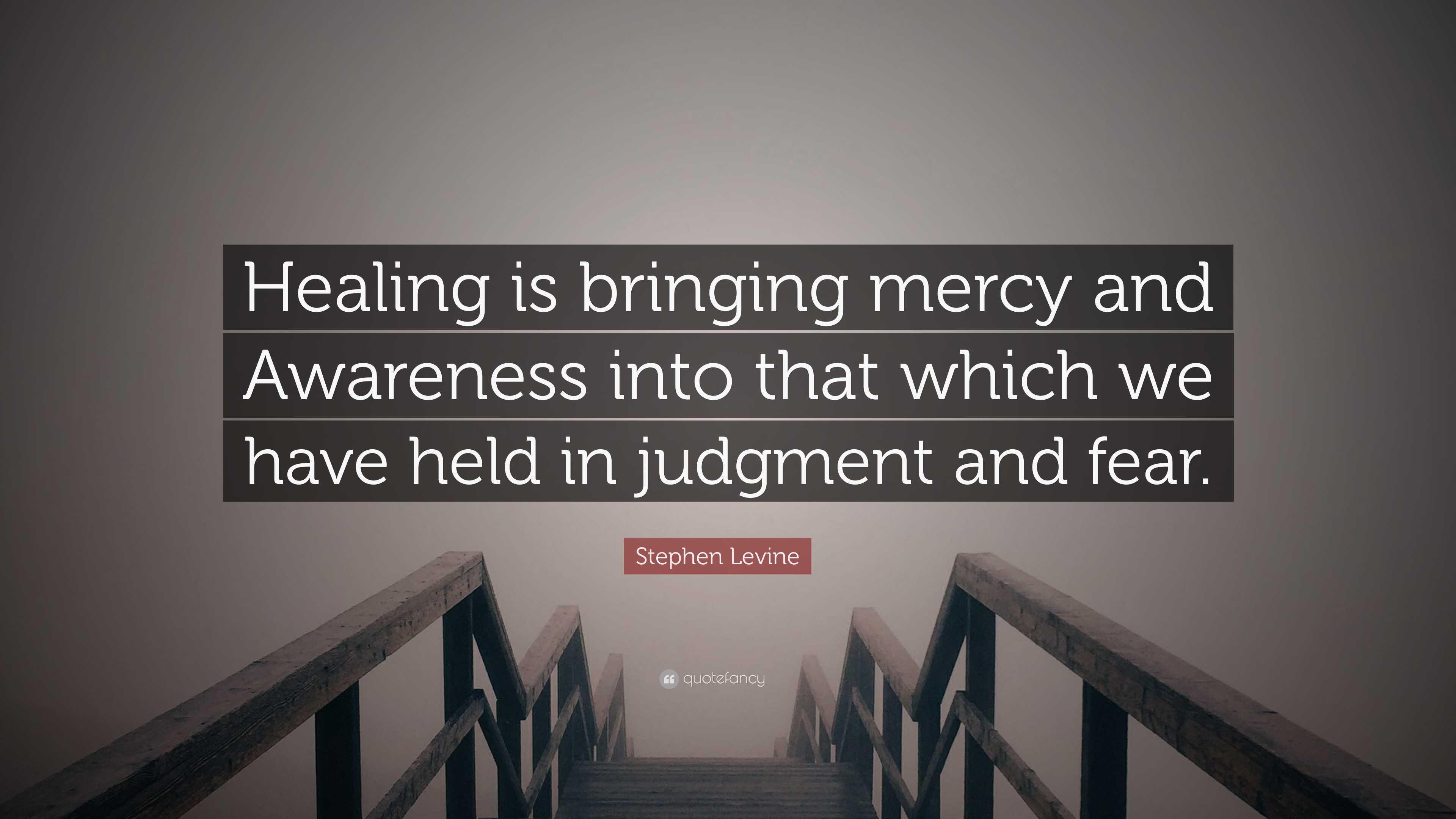 Stephen Levine Quote: “Healing is bringing mercy and Awareness into ...
