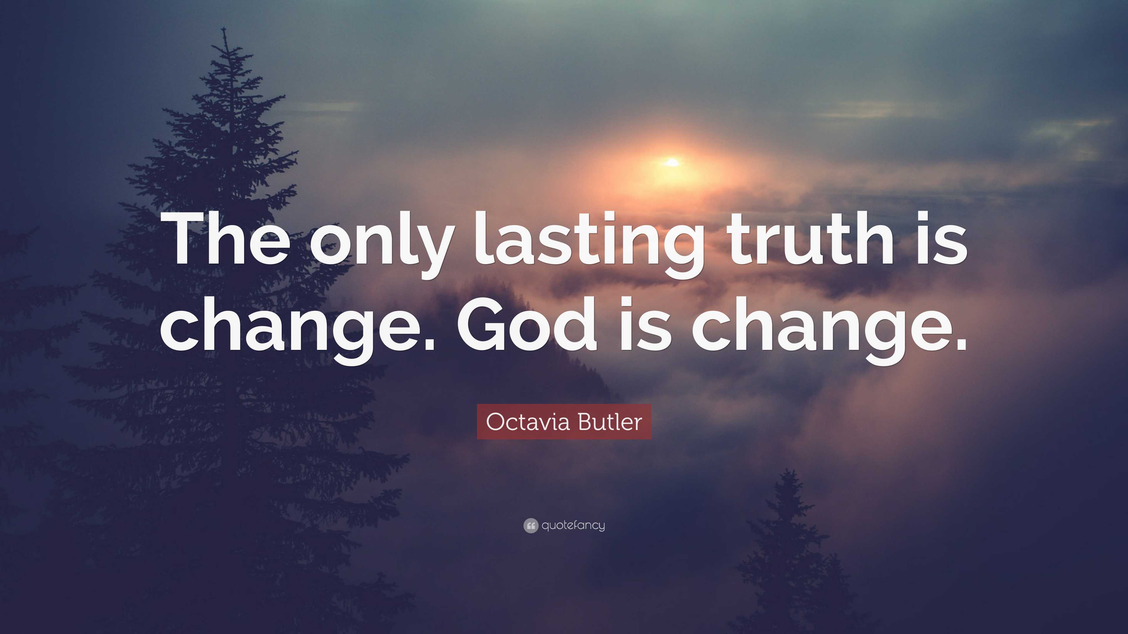 Octavia Butler Quote: “The only lasting truth is change. God is change.”