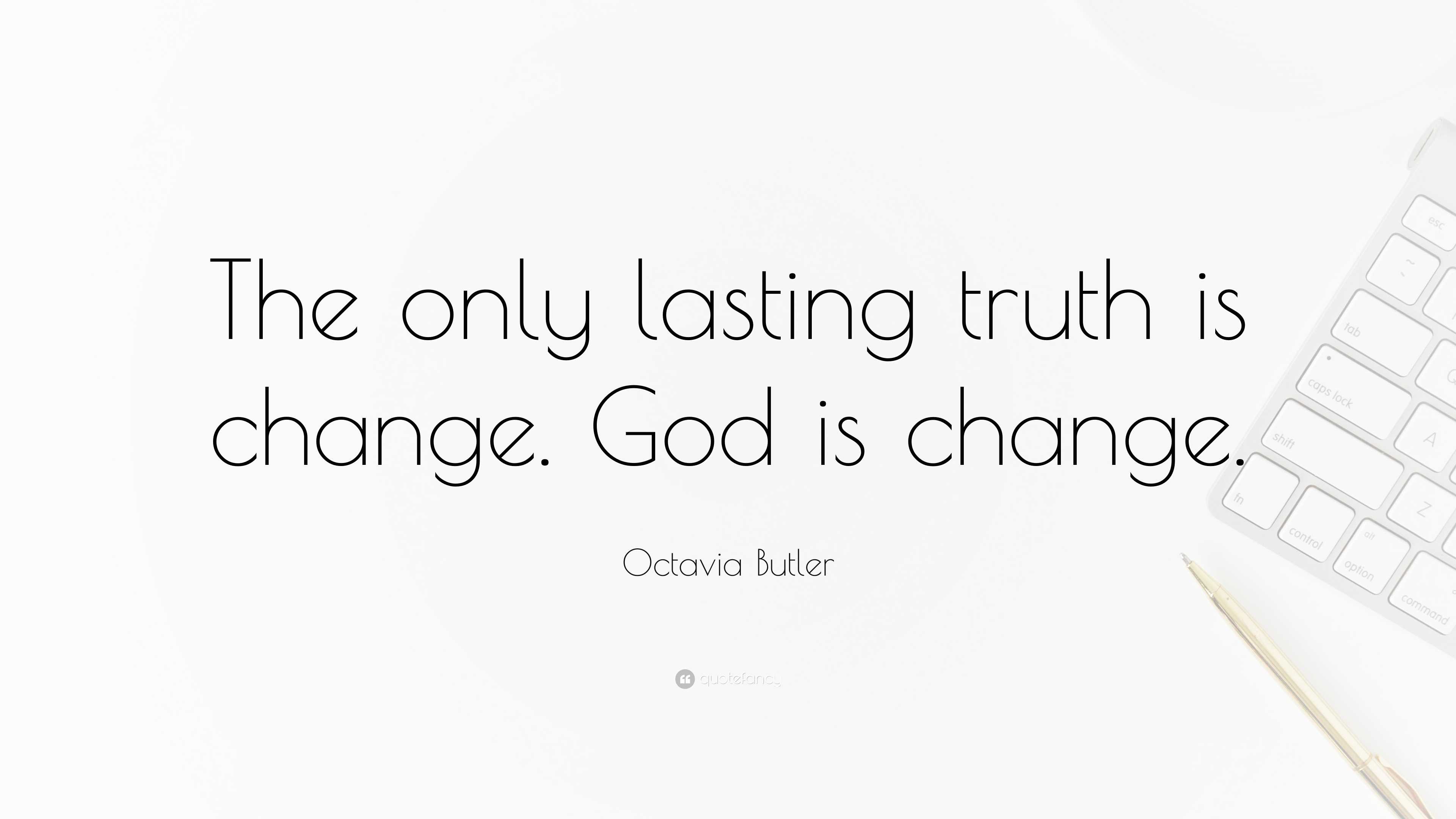 Octavia Butler Quote: “The only lasting truth is change. God is change.”