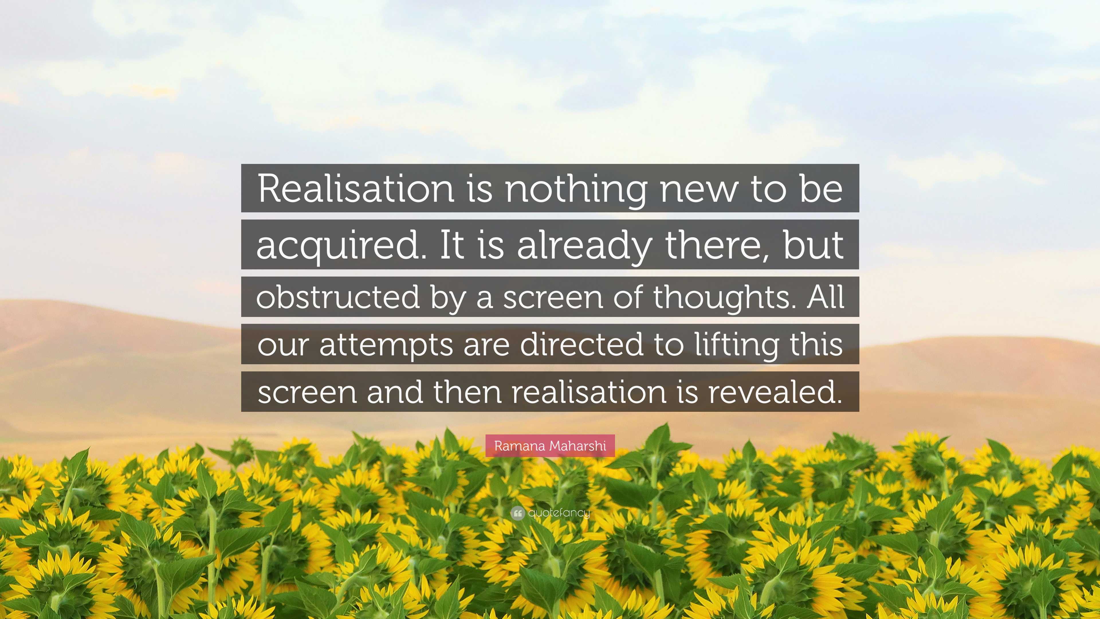 Ramana Maharshi Quote: “Realisation is nothing new to be acquired. It ...
