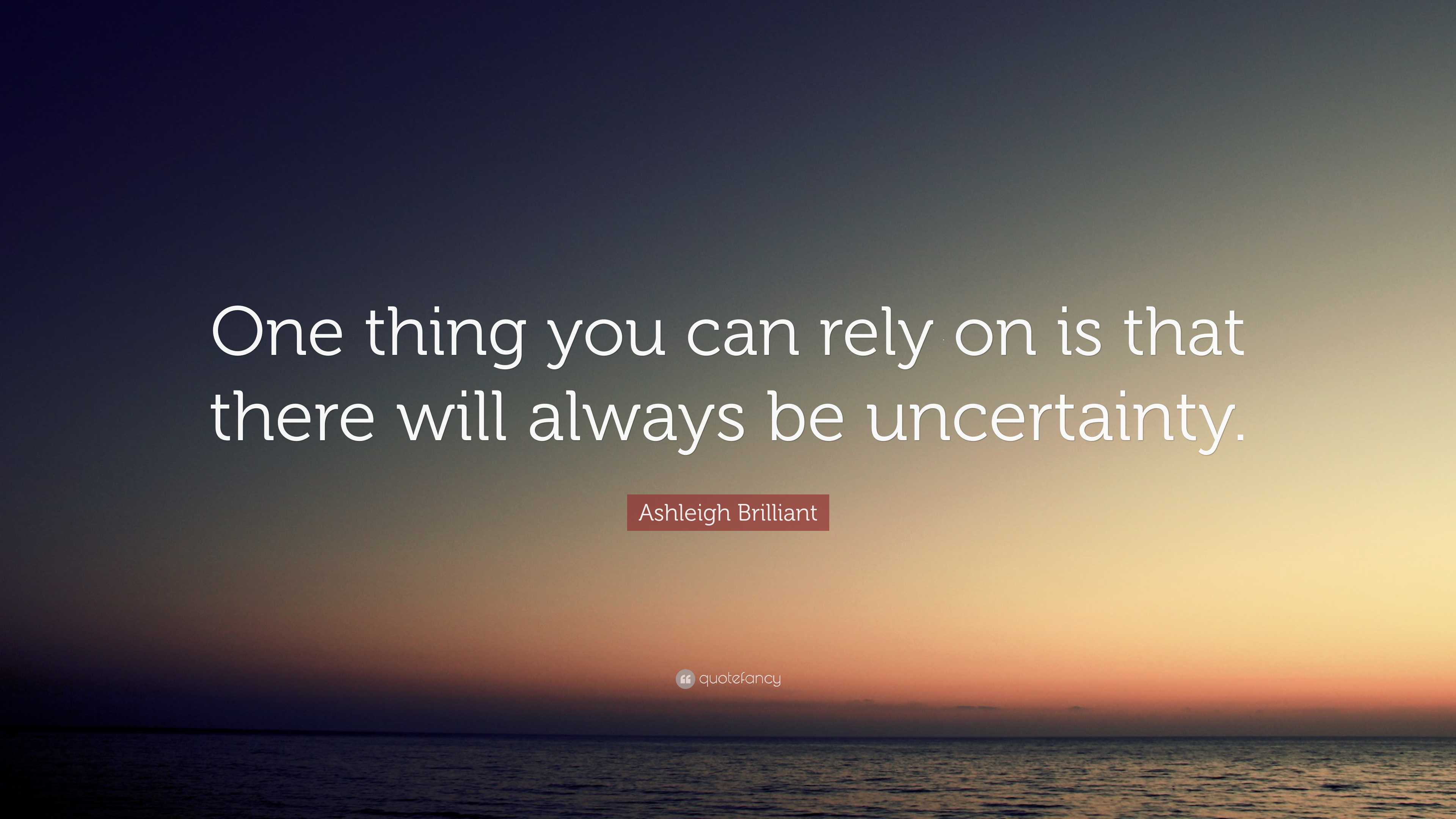 Ashleigh Brilliant Quote: “One thing you can rely on is that there will ...