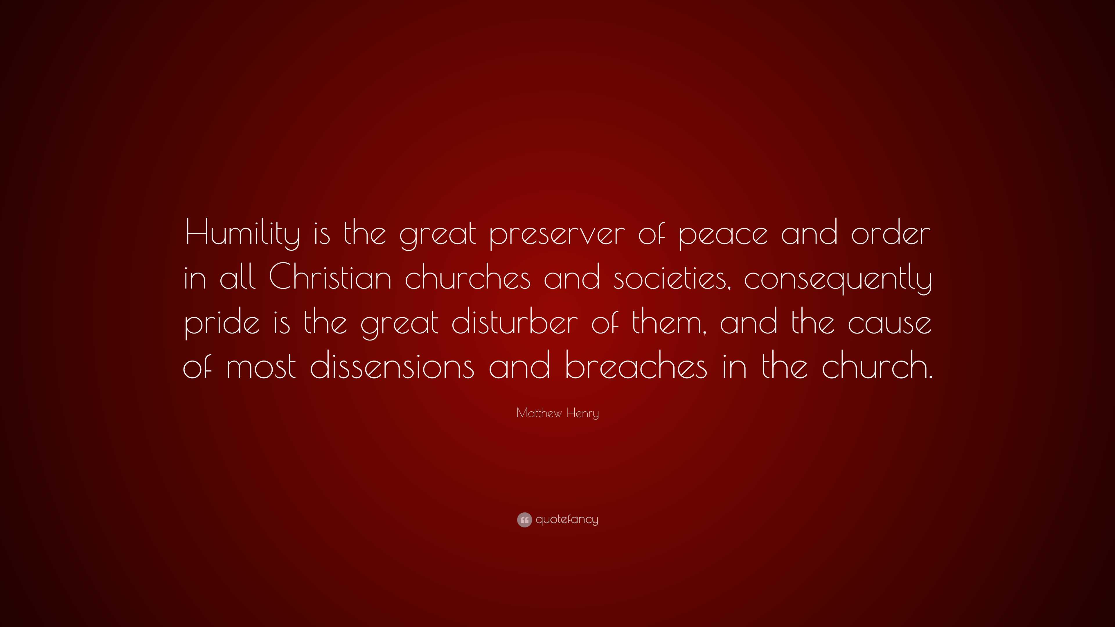 Matthew Henry Quote: “Humility is the great preserver of peace and ...
