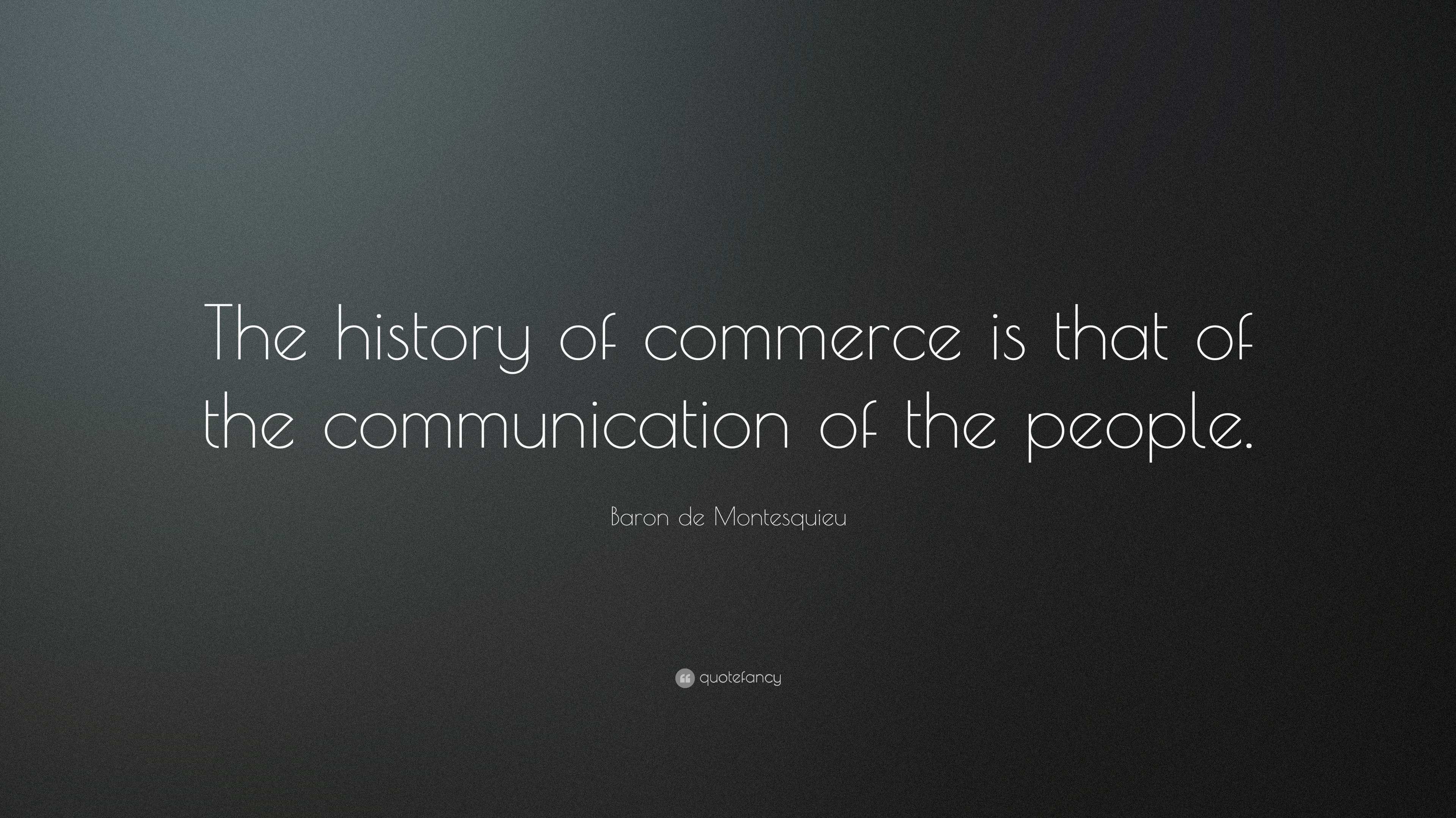 Baron de Montesquieu Quote: “The history of commerce is that of the ...