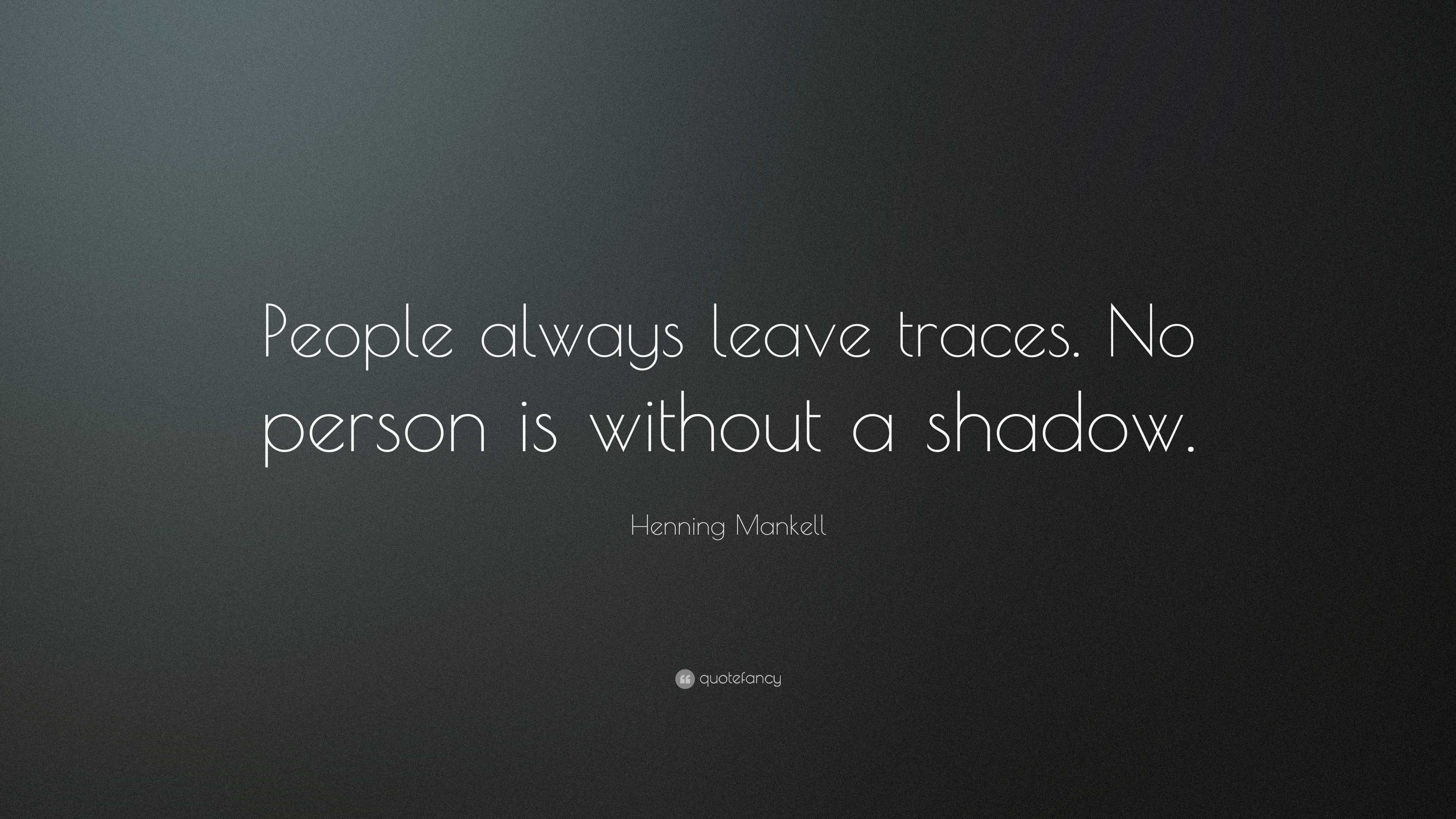Henning Mankell Quote: “People always leave traces. No person is ...