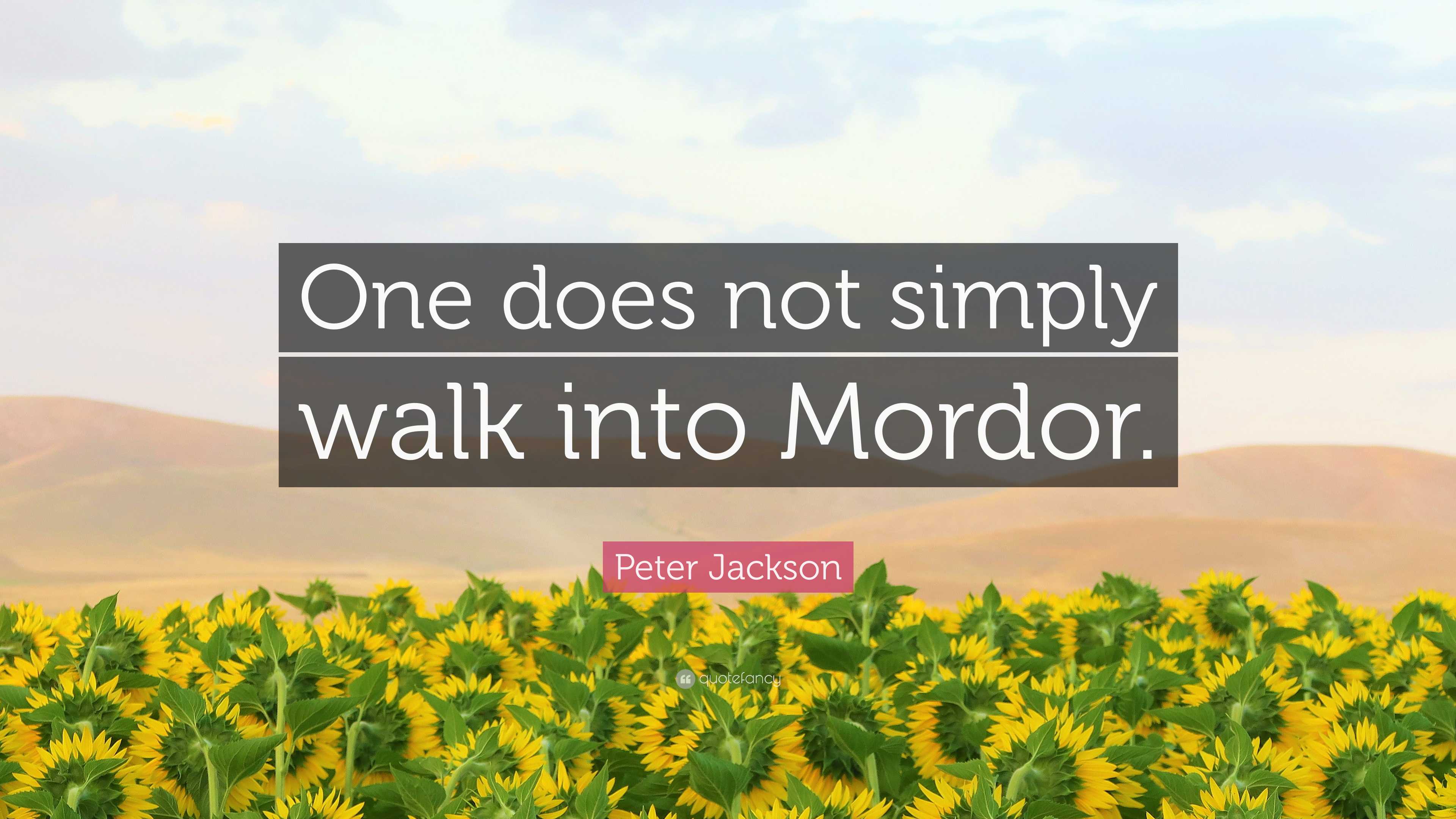 Peter Jackson Quote: “One does not simply walk into Mordor.”