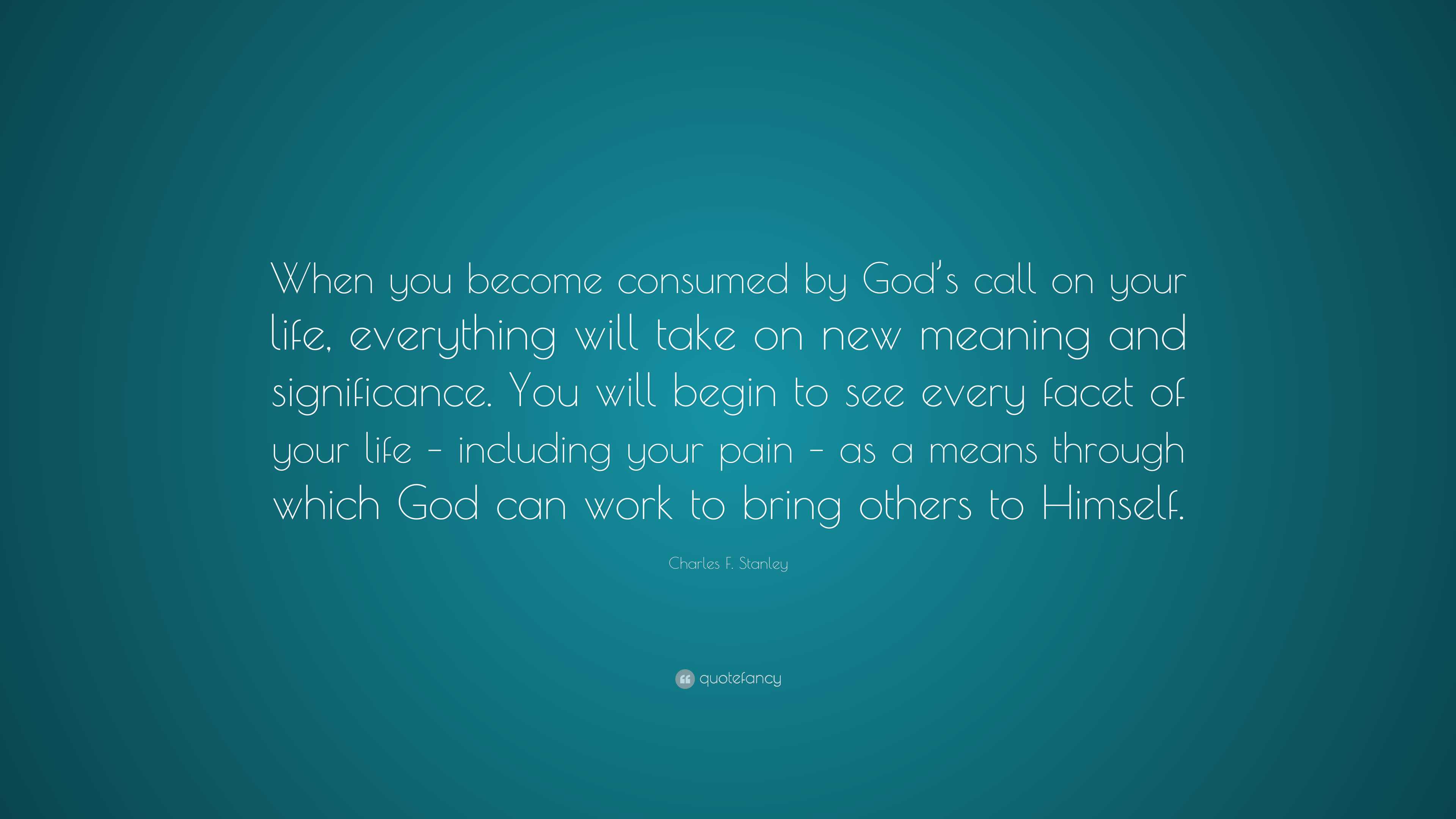 Charles F. Stanley Quote: “When you become consumed by God’s call on ...