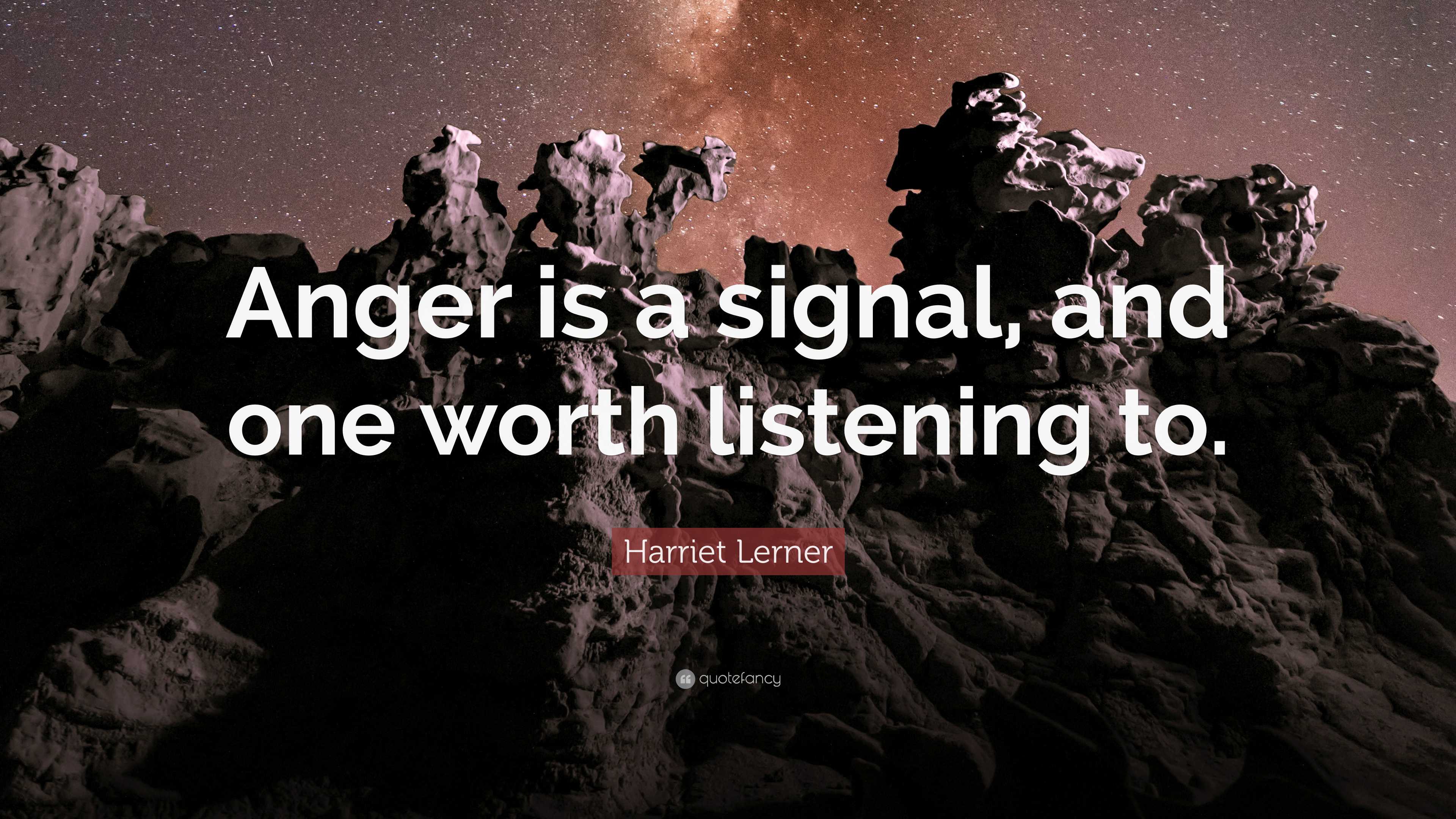 Harriet Lerner Quote: “Anger is a signal, and one worth listening to.”