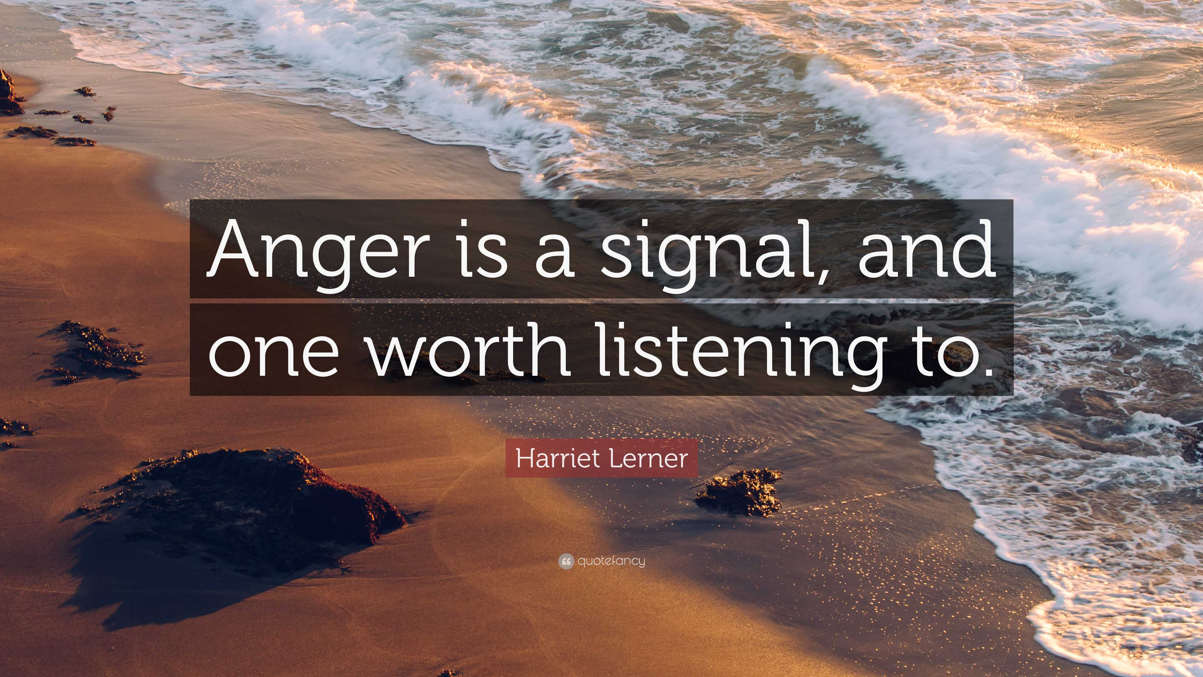 Harriet Lerner Quote: “Anger is a signal, and one worth listening to.”