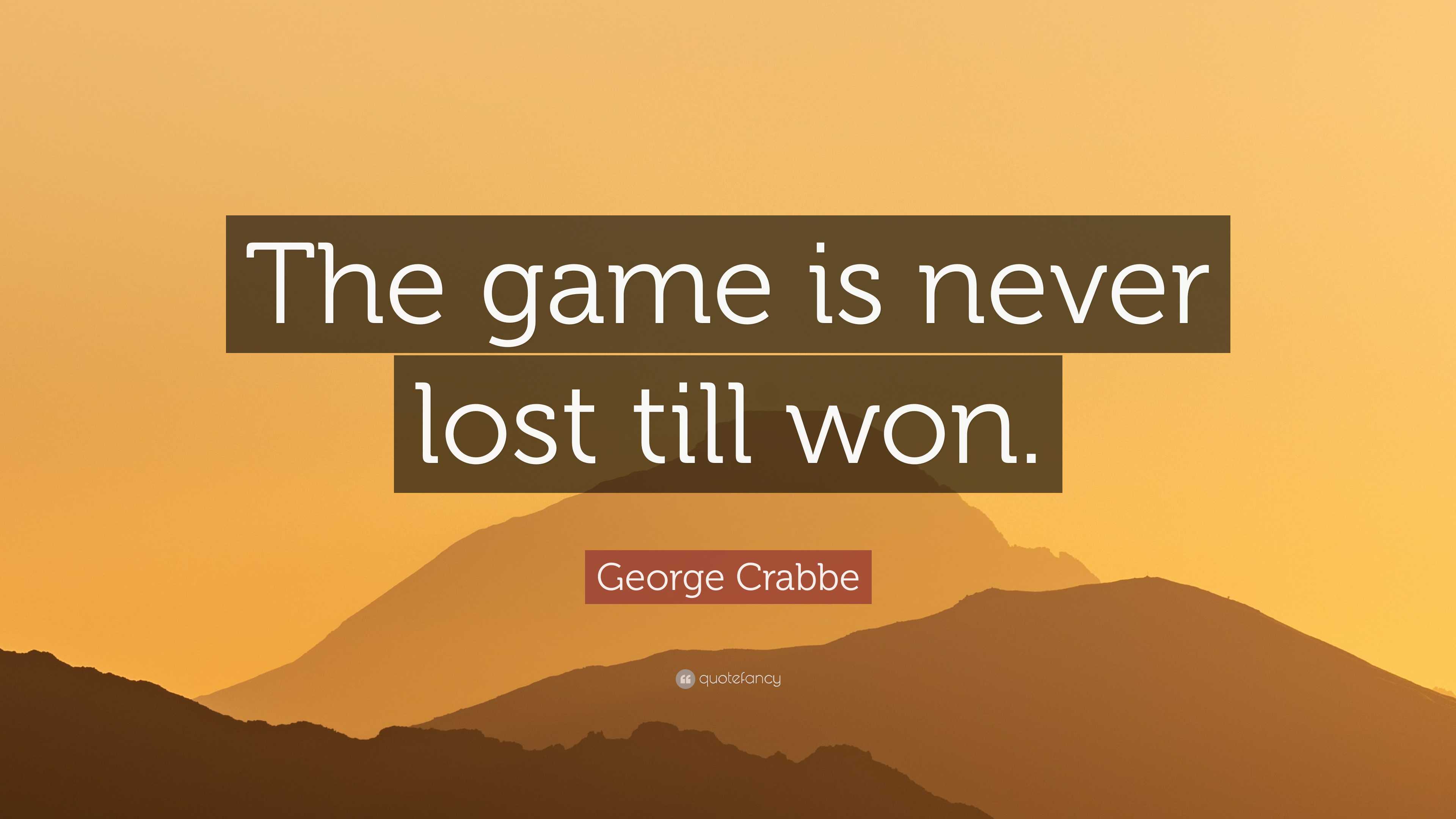 George Crabbe Quote: “The game is never lost till won.”