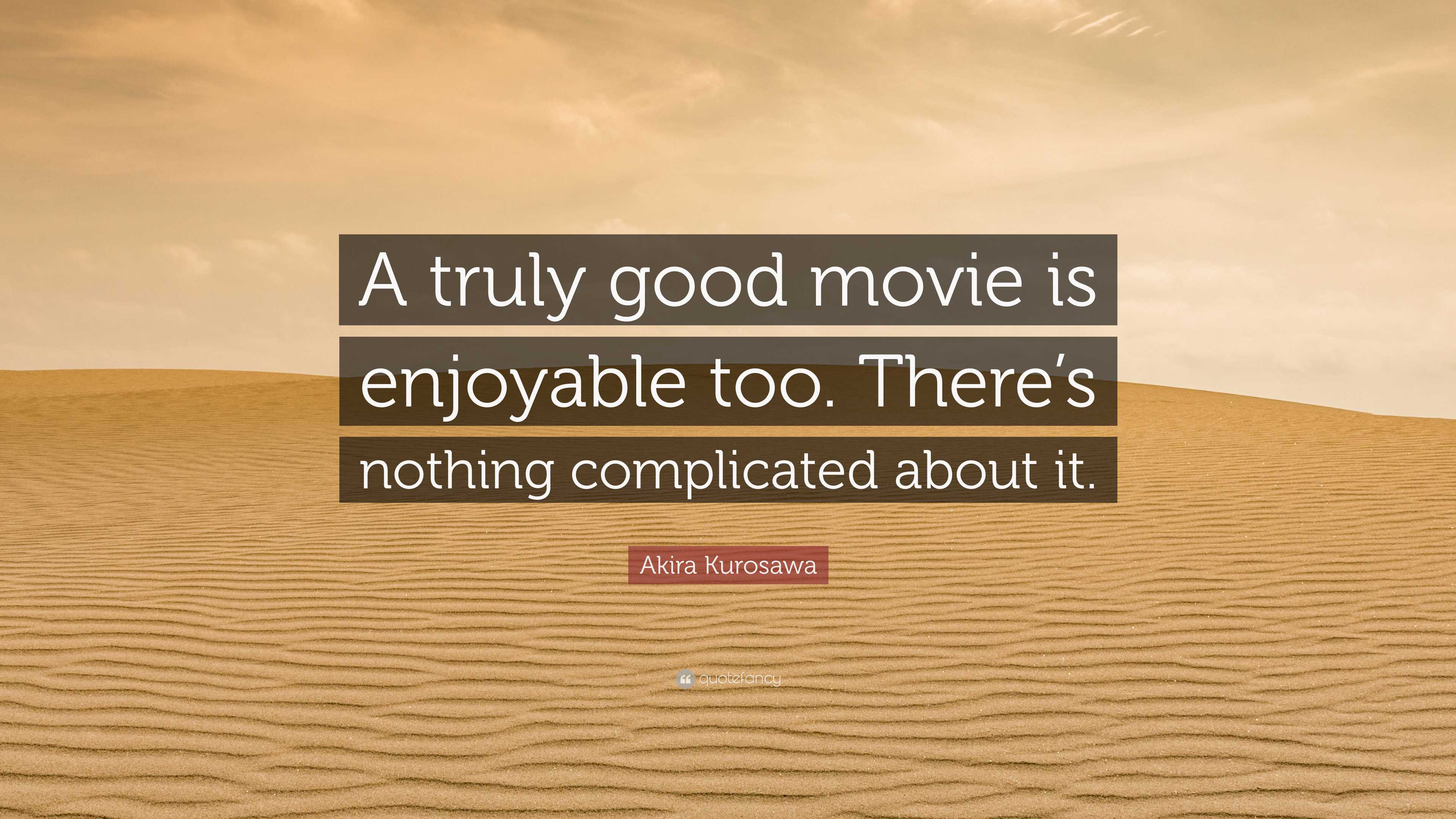 Akira Kurosawa Quote: “A truly good movie is enjoyable too. There’s ...