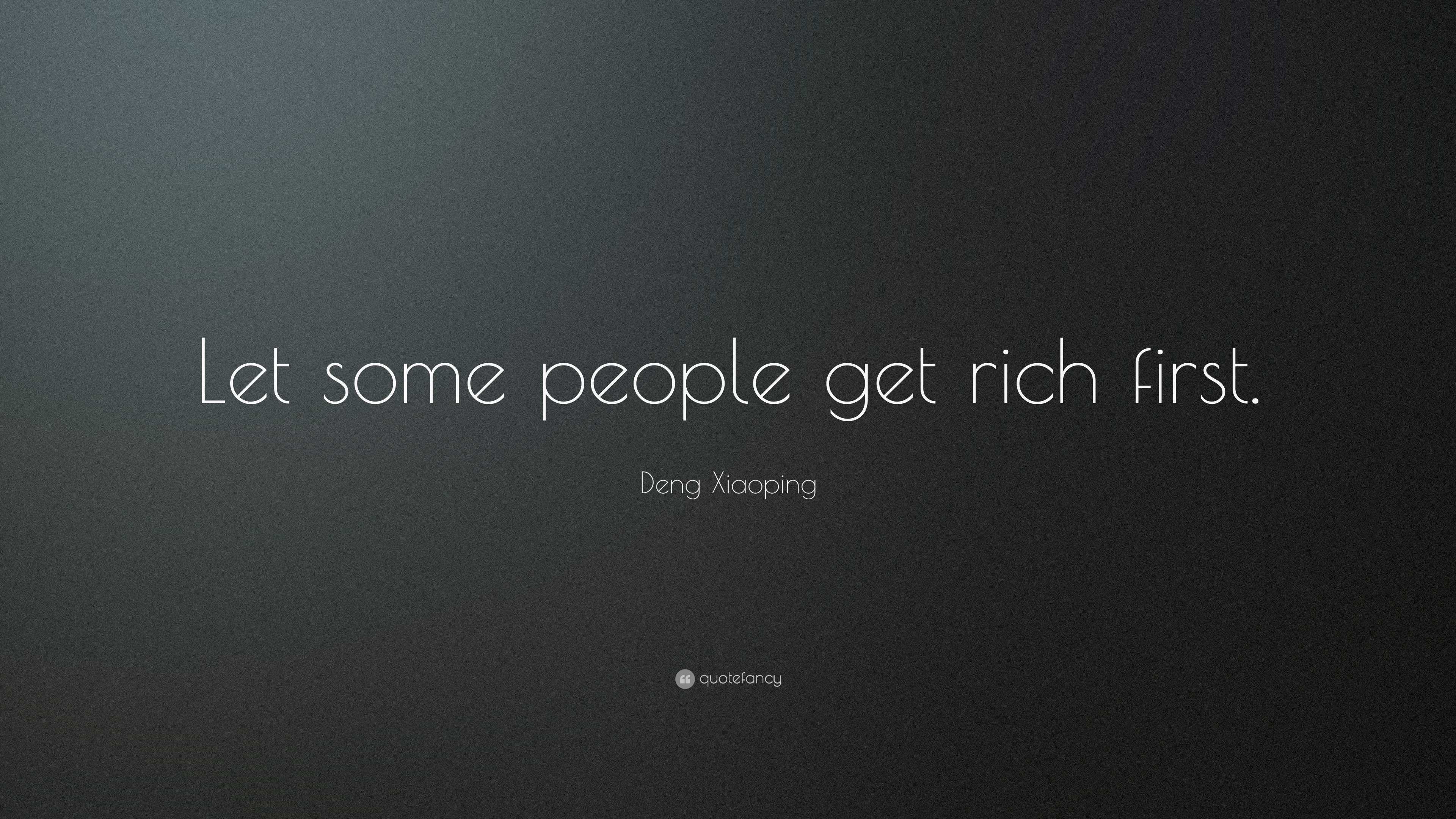 Deng Xiaoping Quote: “Let some people get rich first.”