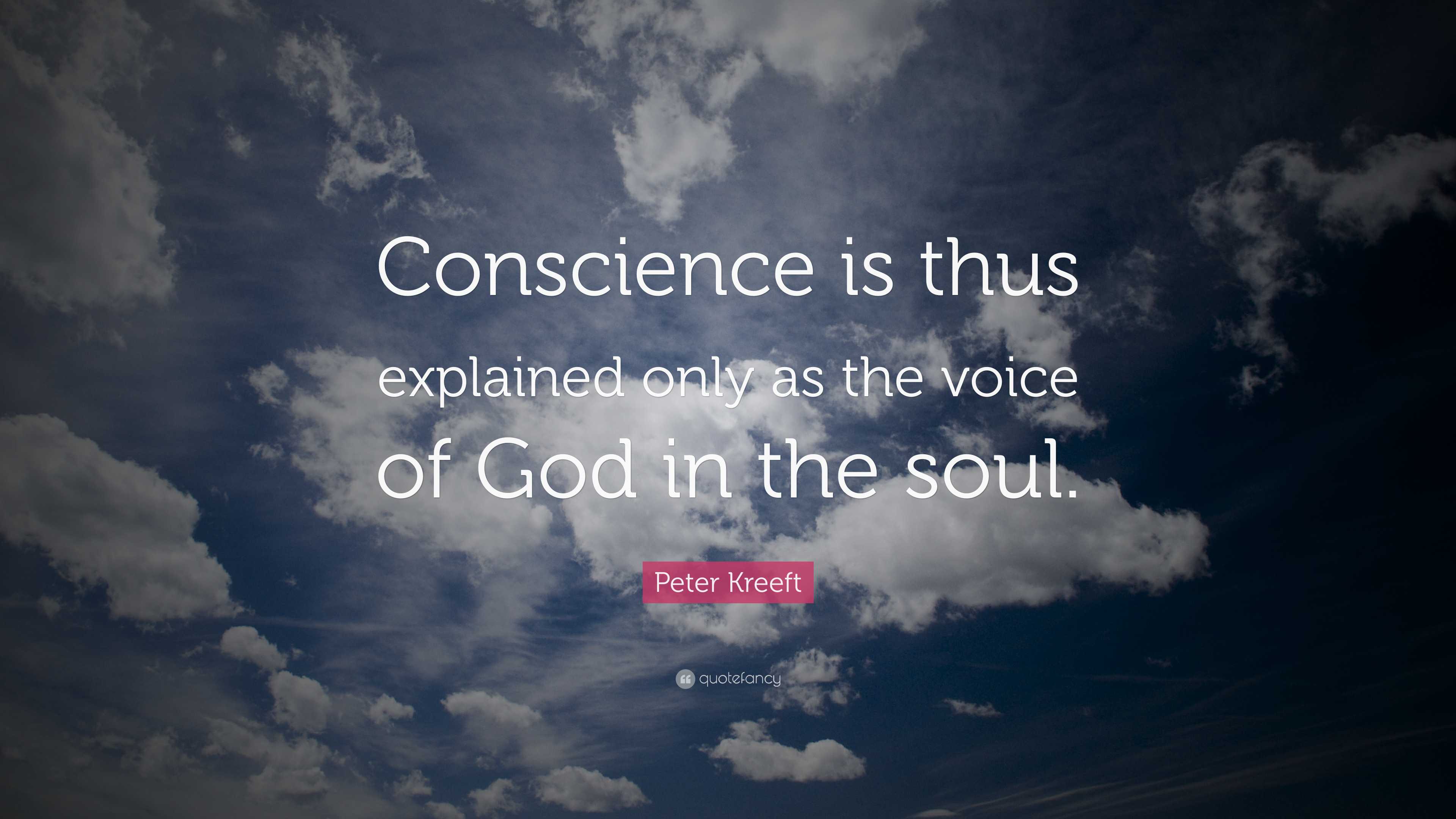 Peter Kreeft Quote: “Conscience is thus explained only as the voice of ...