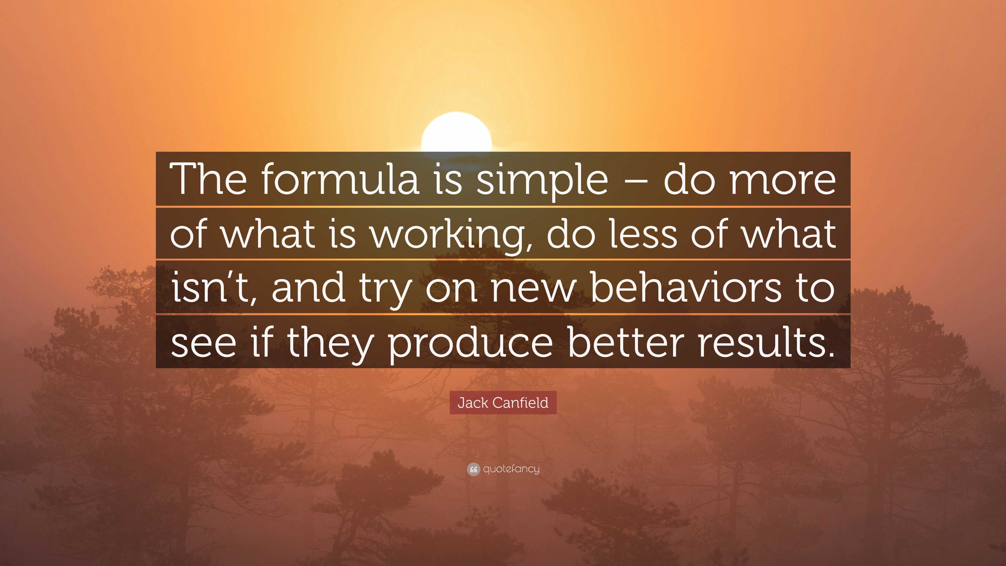 Jack Canfield Quote: “The formula is simple – do more of what is ...
