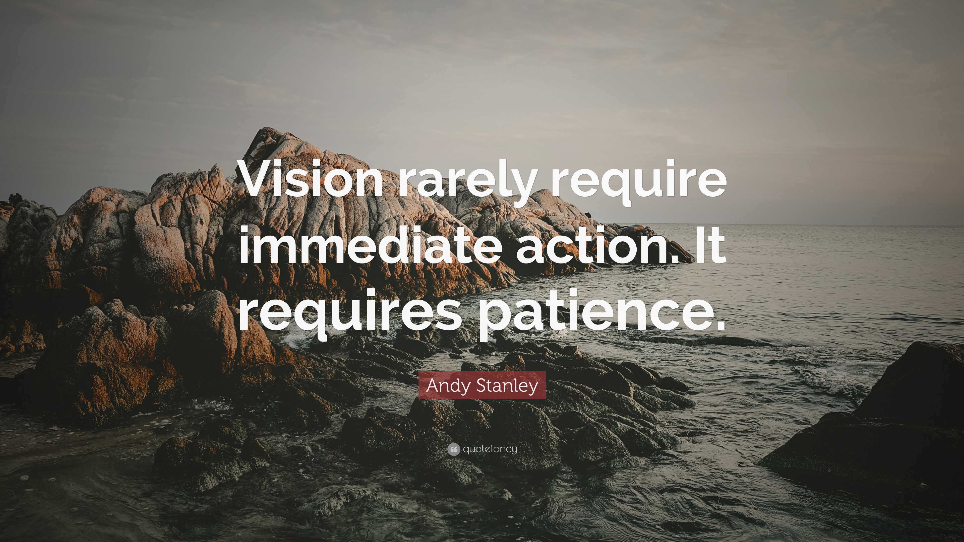 Andy Stanley Quote: “Vision rarely require immediate action. It ...