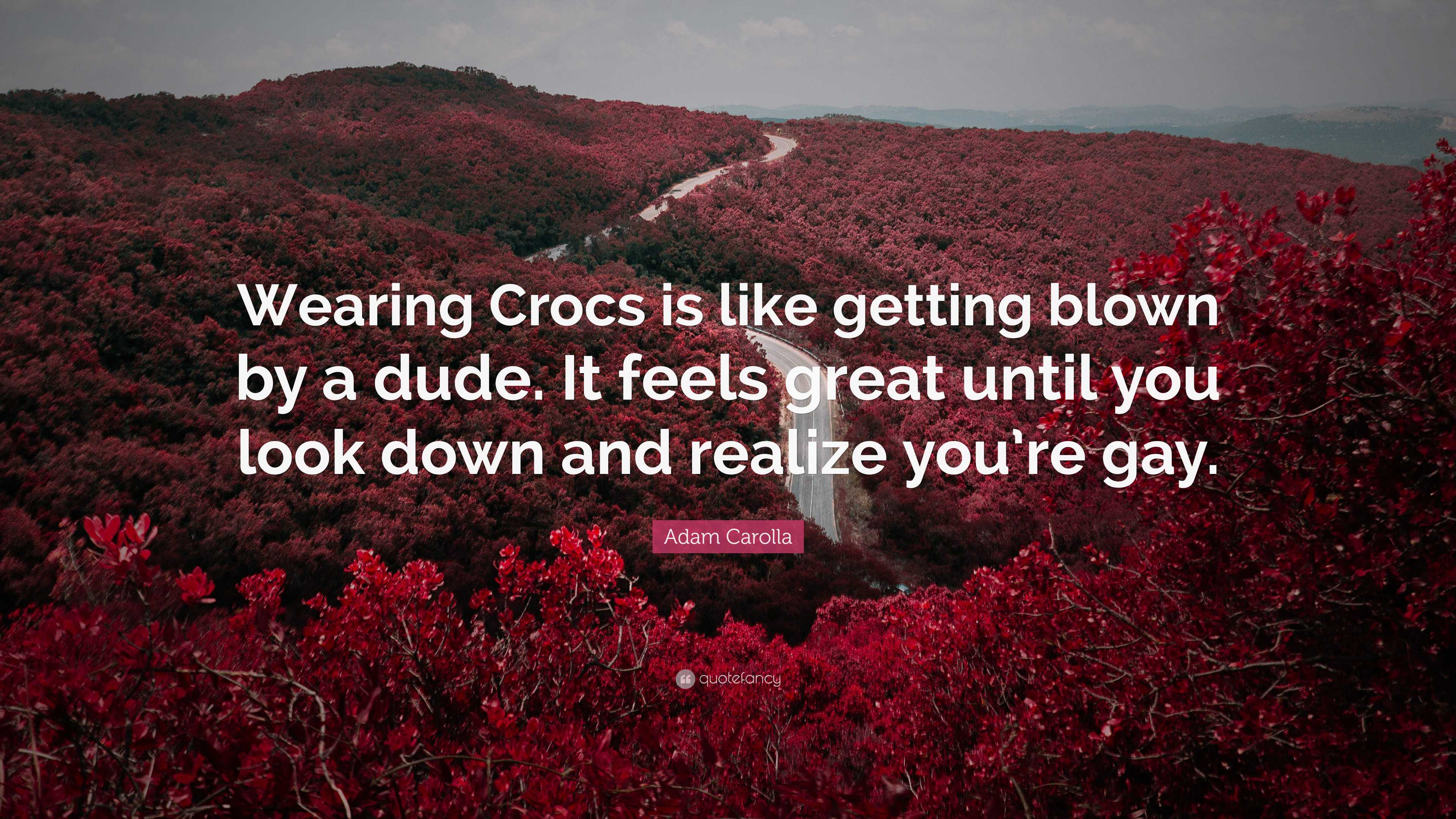 Adam Carolla Quote: “Wearing Crocs is like getting blown by a dude. It ...