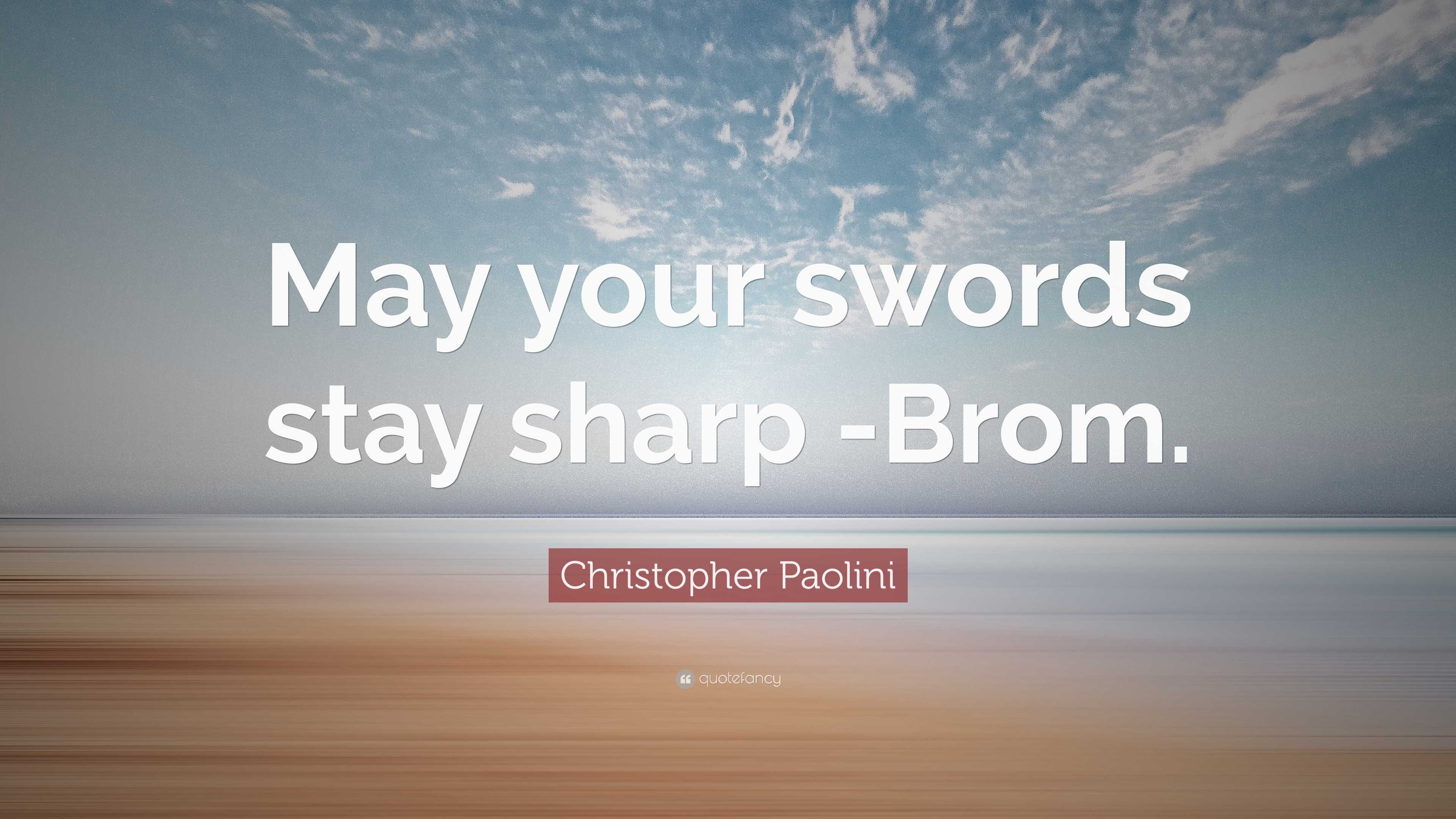 Christopher Paolini Quote: “May your swords stay sharp -Brom.”