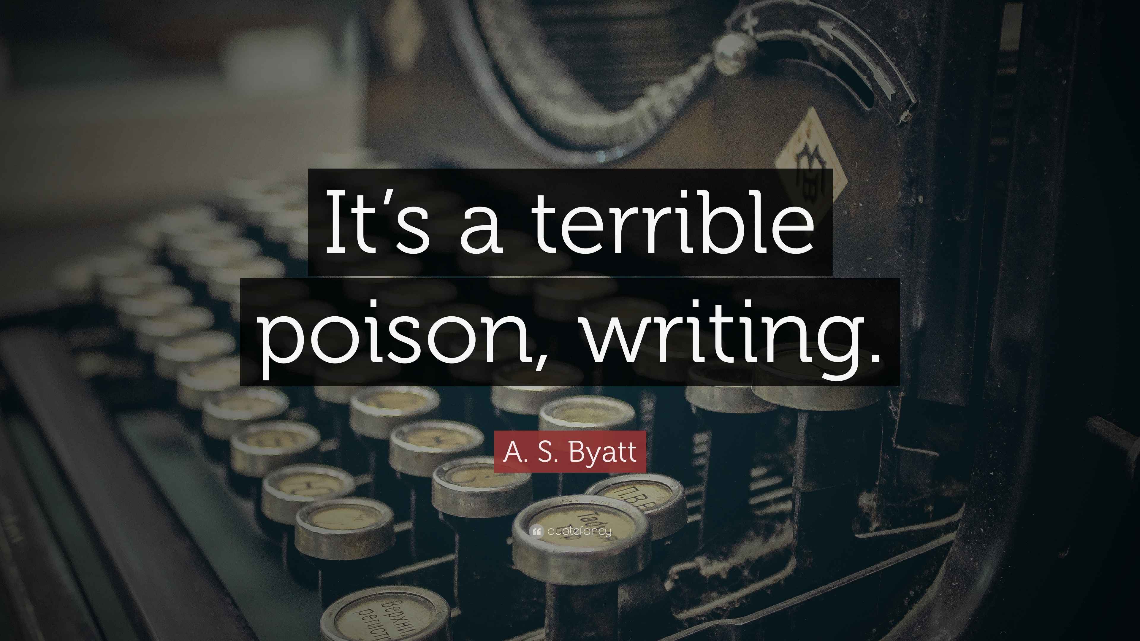 A. S. Byatt Quote: “It’s a terrible poison, writing.”