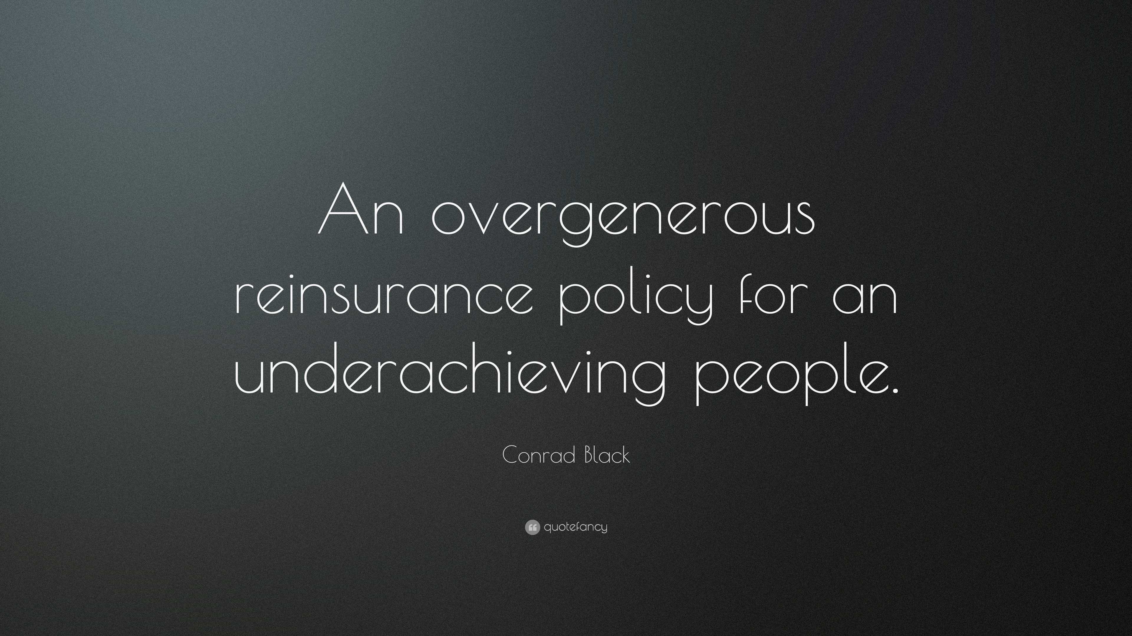 Conrad Black Quote: “An overgenerous reinsurance policy for an ...