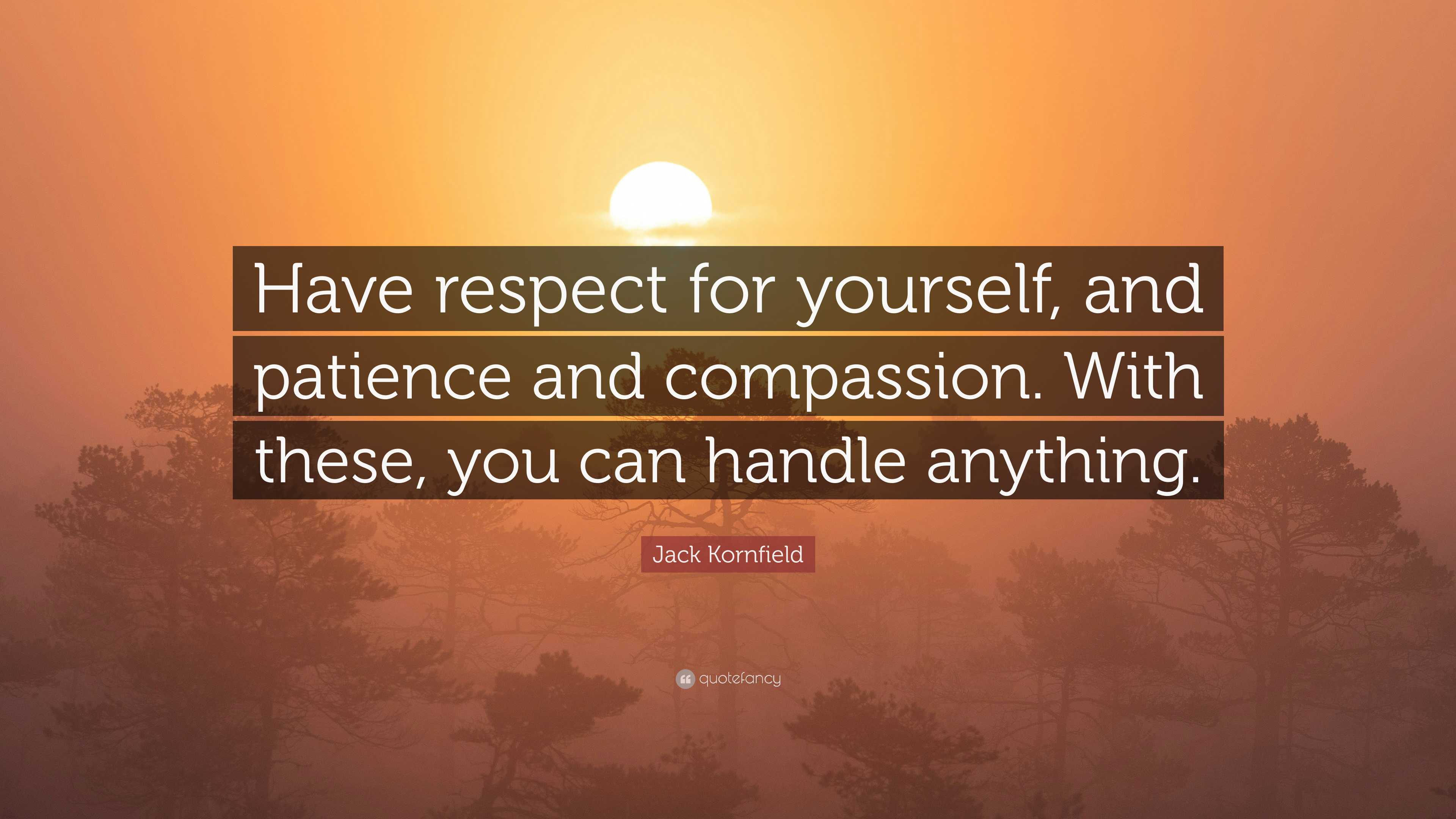 Jack Kornfield Quote: “Have respect for yourself, and patience and ...