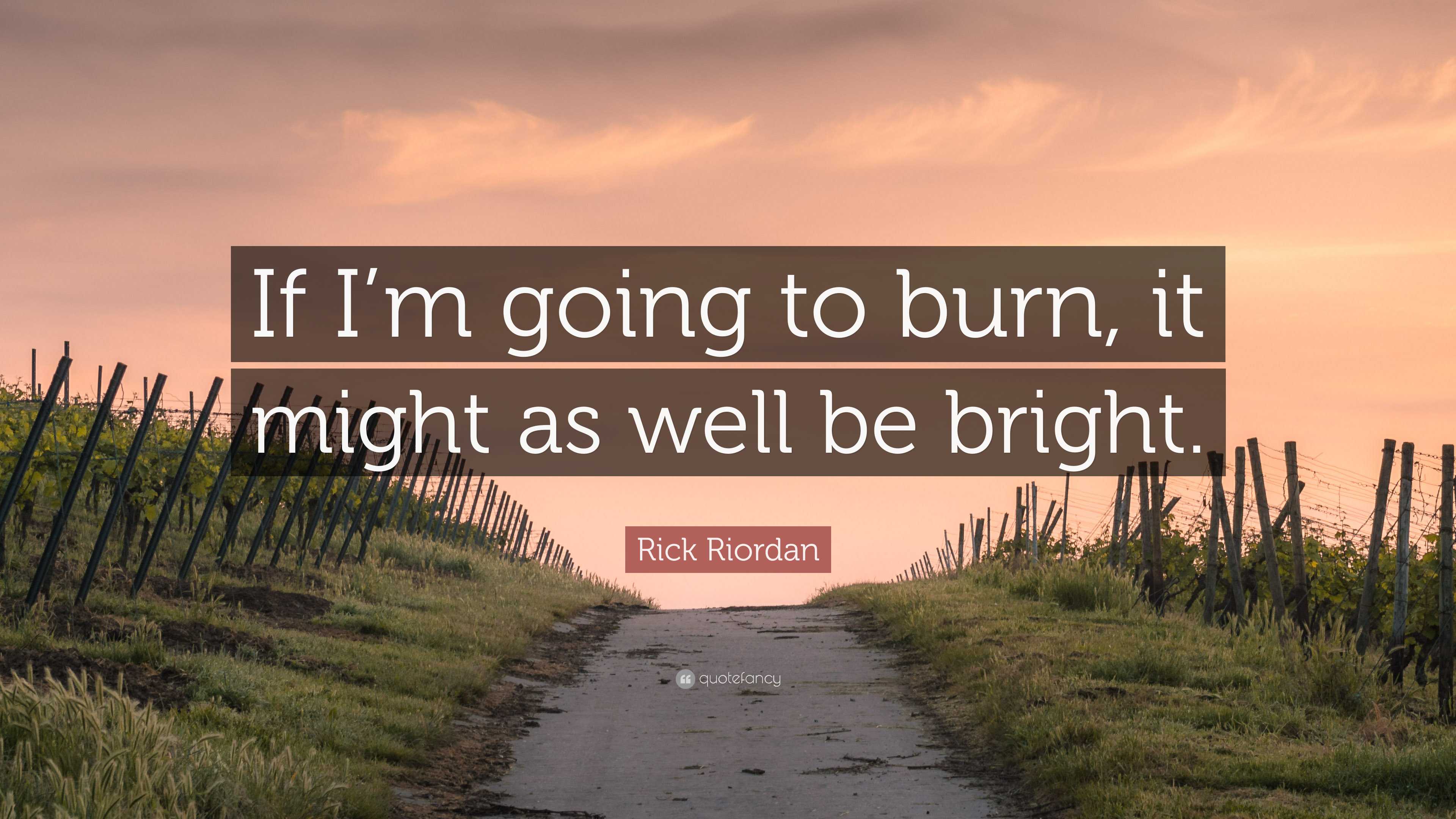 Rick Riordan Quote: “If I’m going to burn, it might as well be bright.”