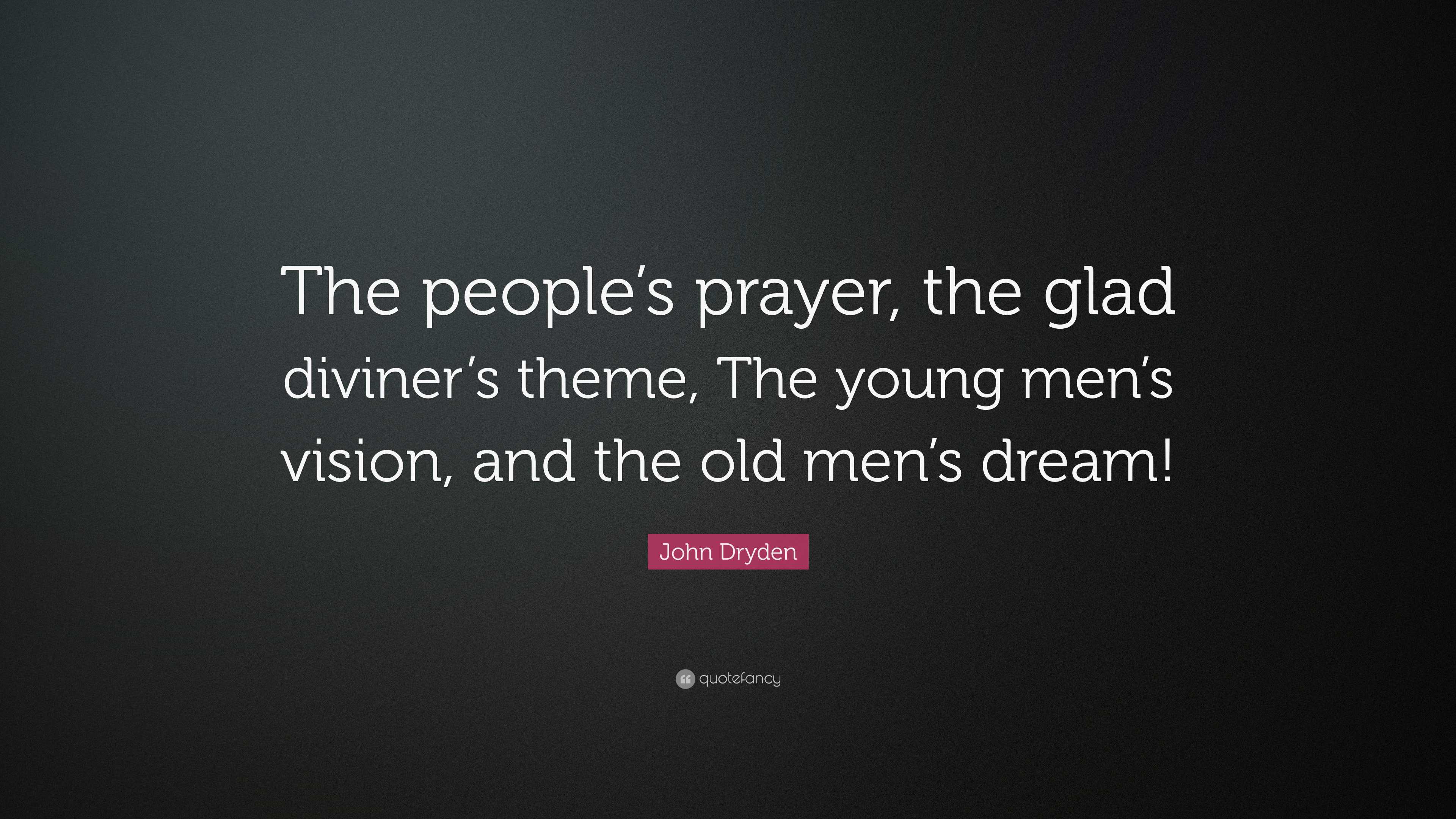 John Dryden Quote: “The people’s prayer, the glad diviner’s theme, The ...