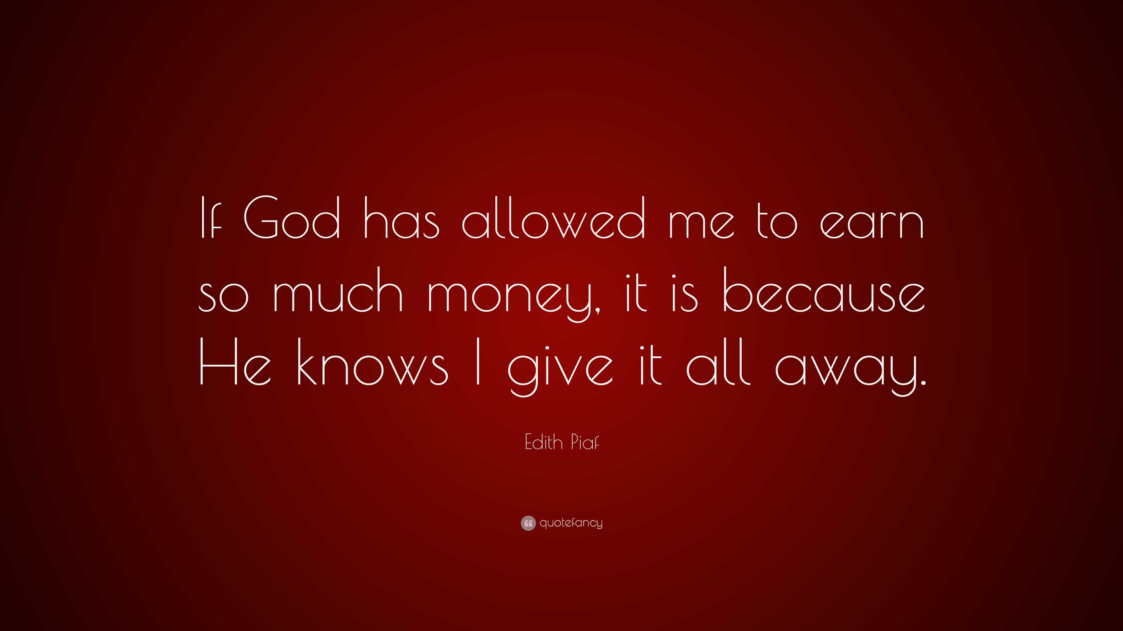 Edith Piaf Quote: “If God has allowed me to earn so much money, it is ...