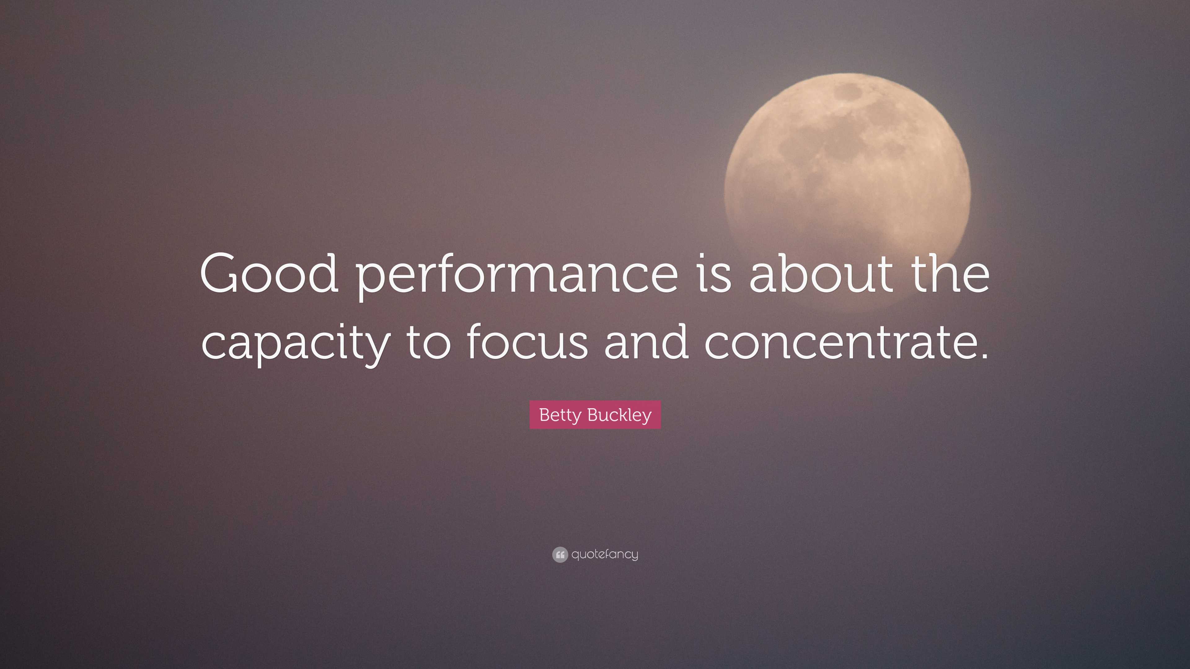 Betty Buckley Quote: “Good performance is about the capacity to focus ...