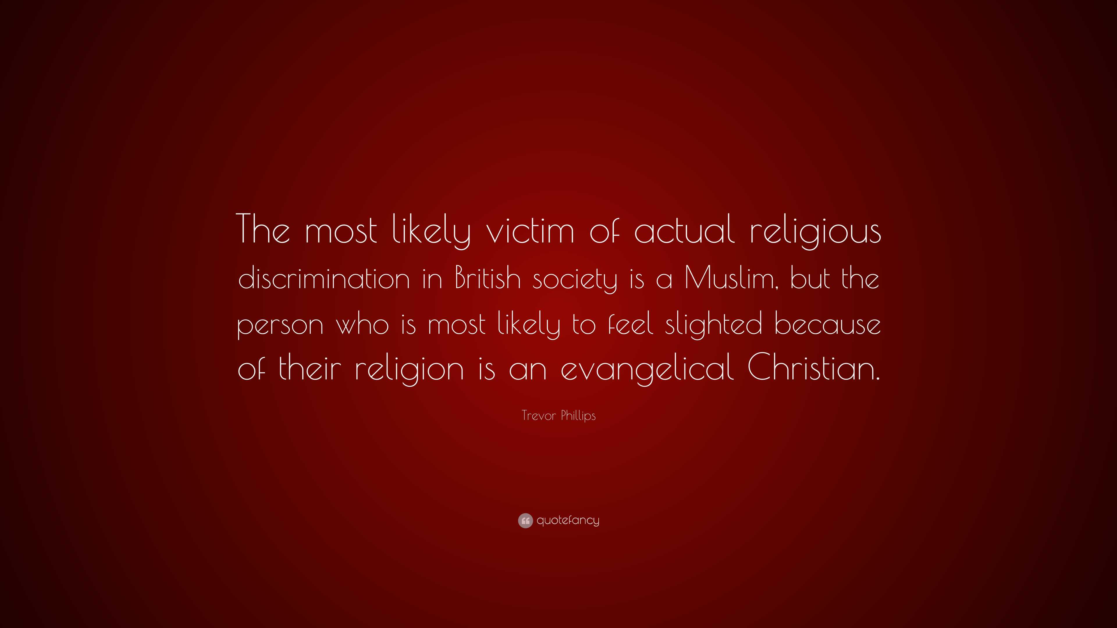 Trevor Phillips Quote: “The most likely victim of actual religious ...