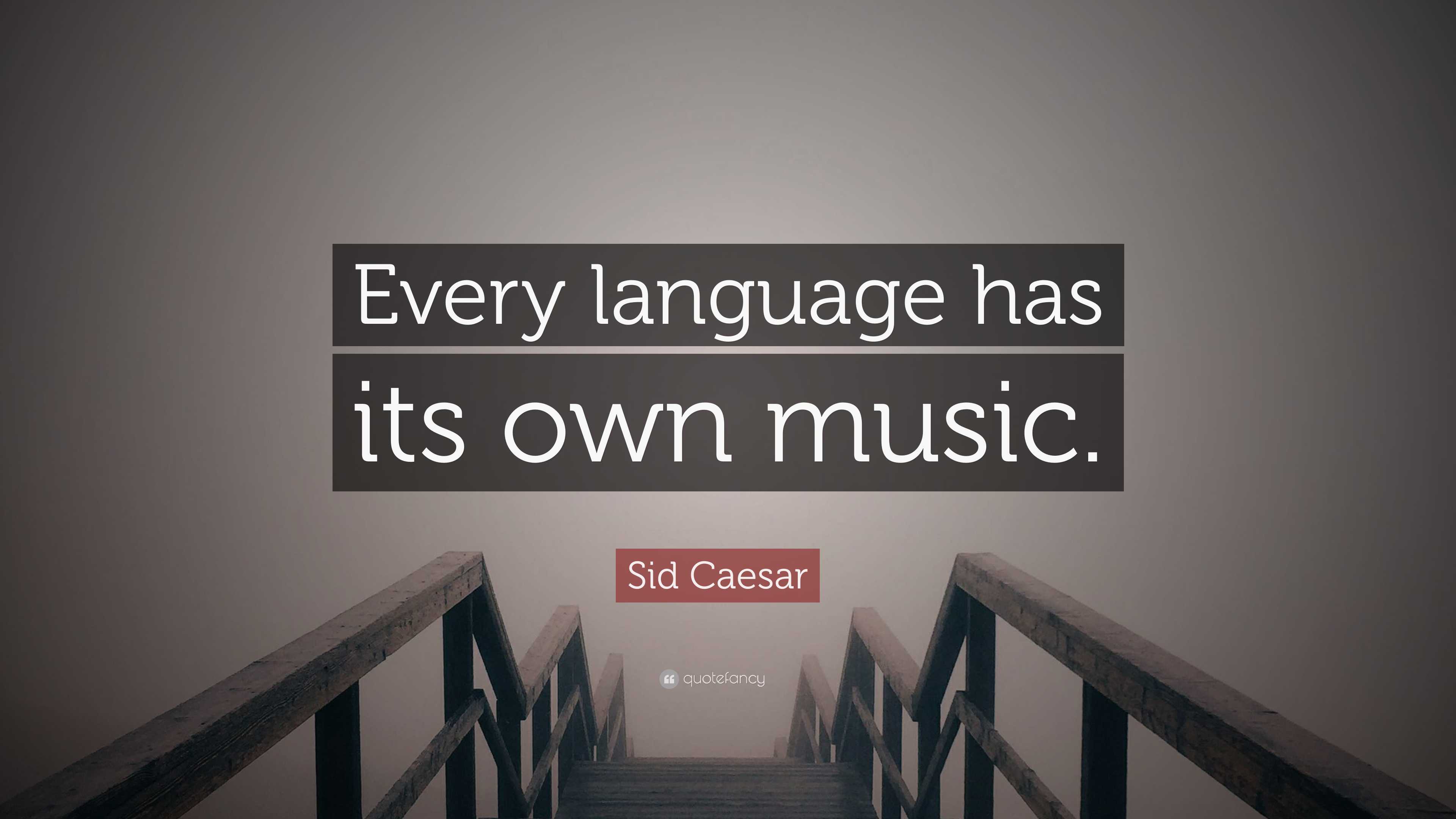 Sid Caesar Quote: “Every language has its own music.”