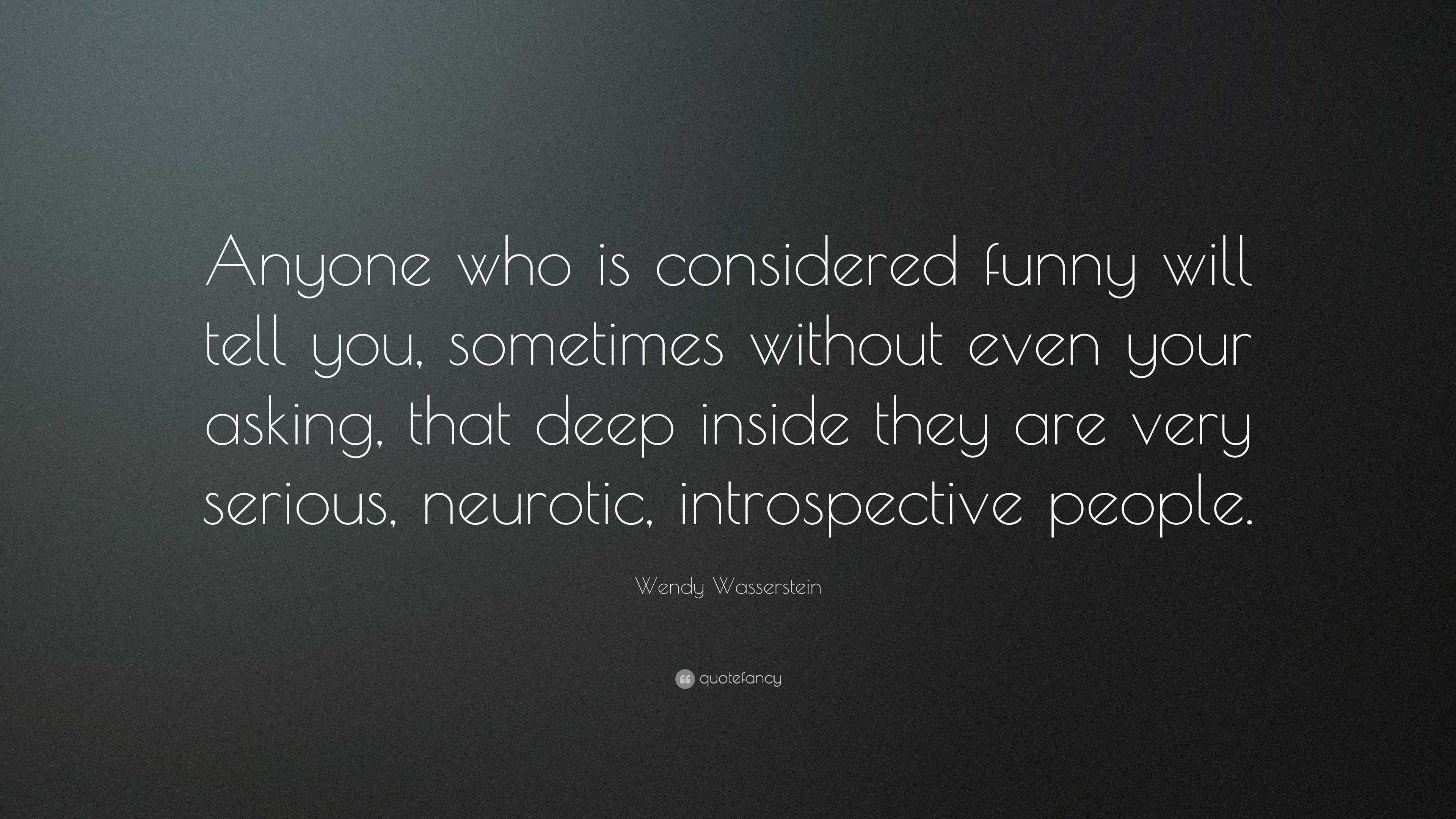 Wendy Wasserstein Quote: “Anyone who is considered funny will tell you ...