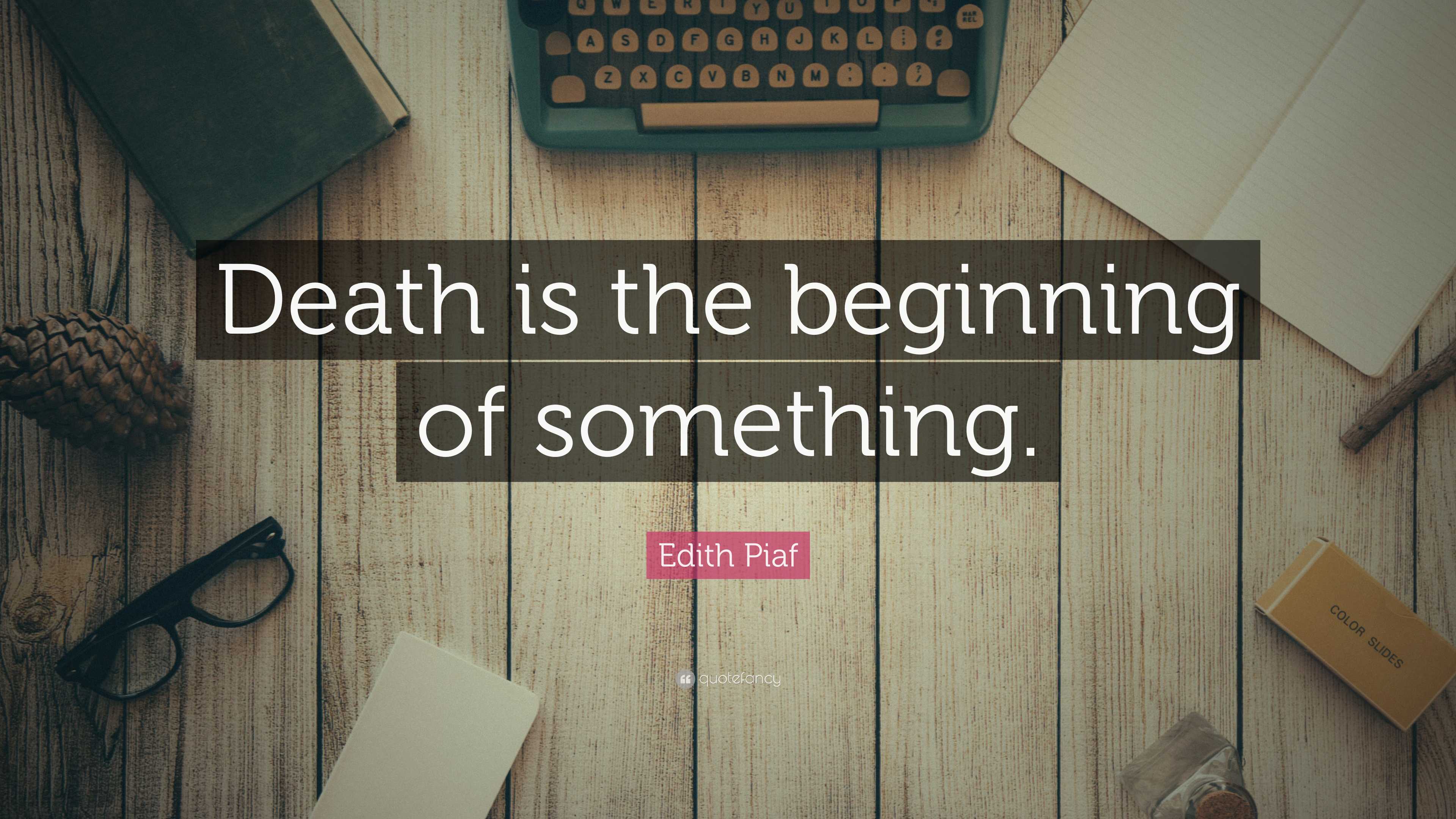 Edith Piaf Quote: “Death is the beginning of something.”