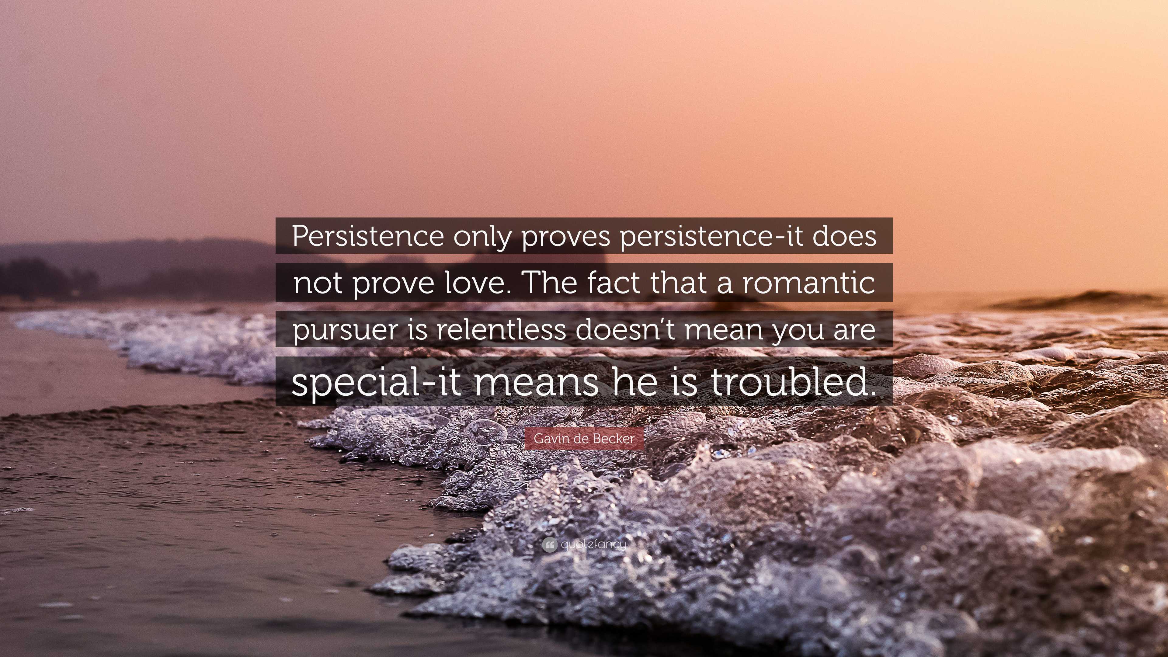 Gavin de Becker Quote: “Persistence only proves persistence-it does not ...