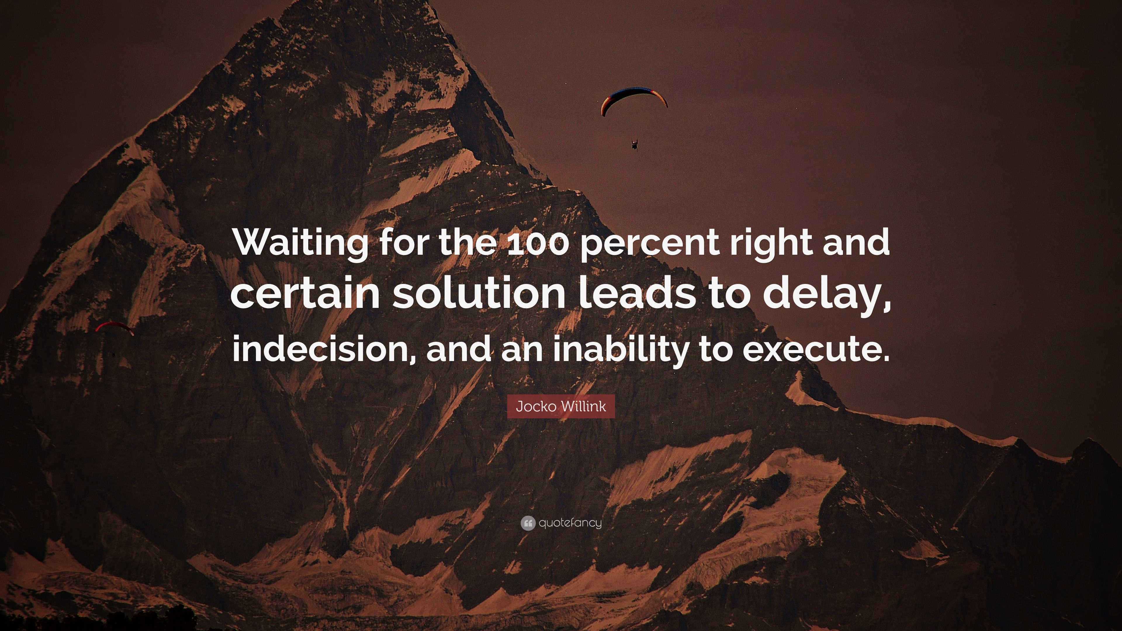 Jocko Willink Quote: “Waiting for the 100 percent right and certain ...