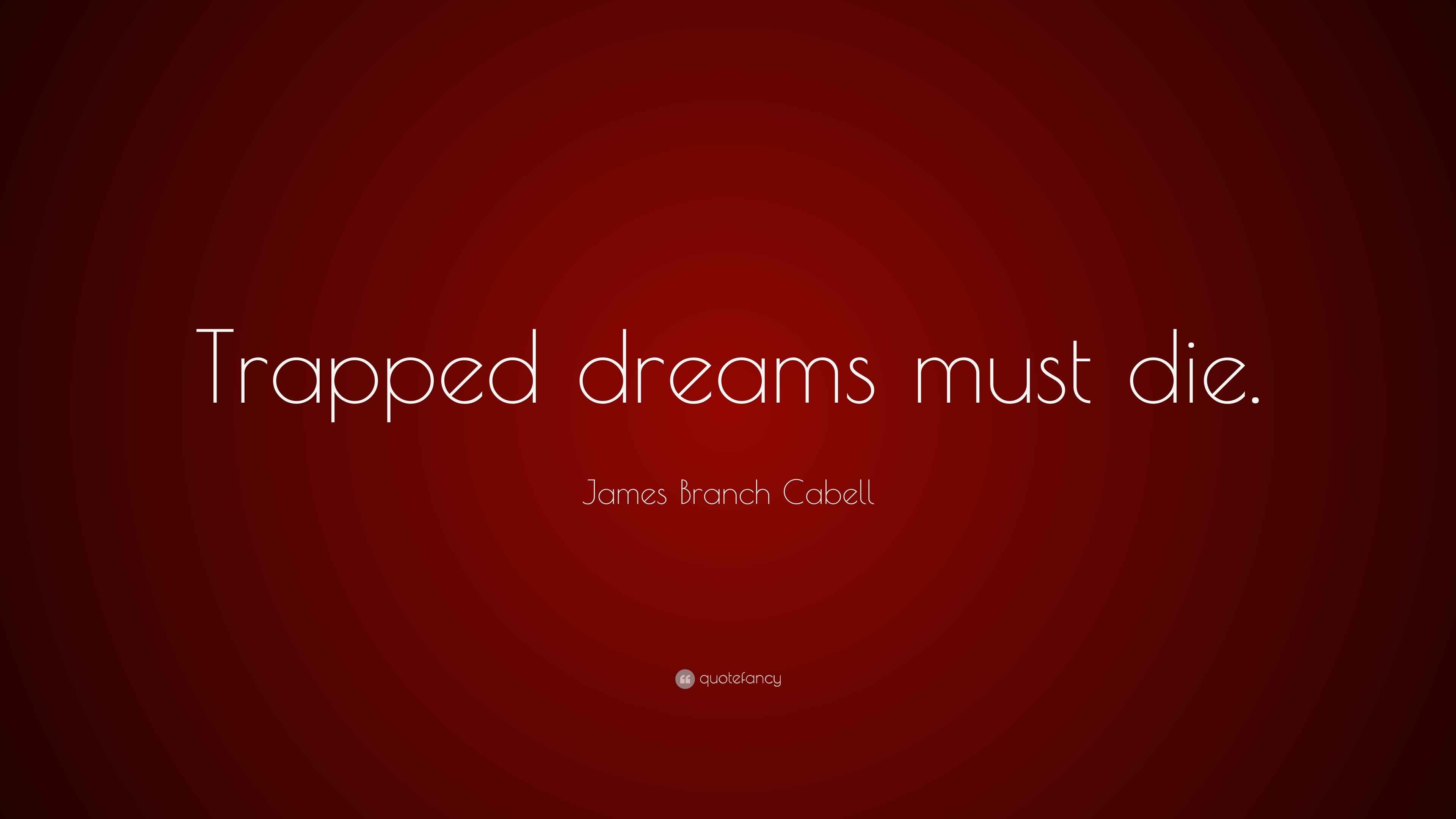 James Branch Cabell Quote: “Trapped dreams must die.”
