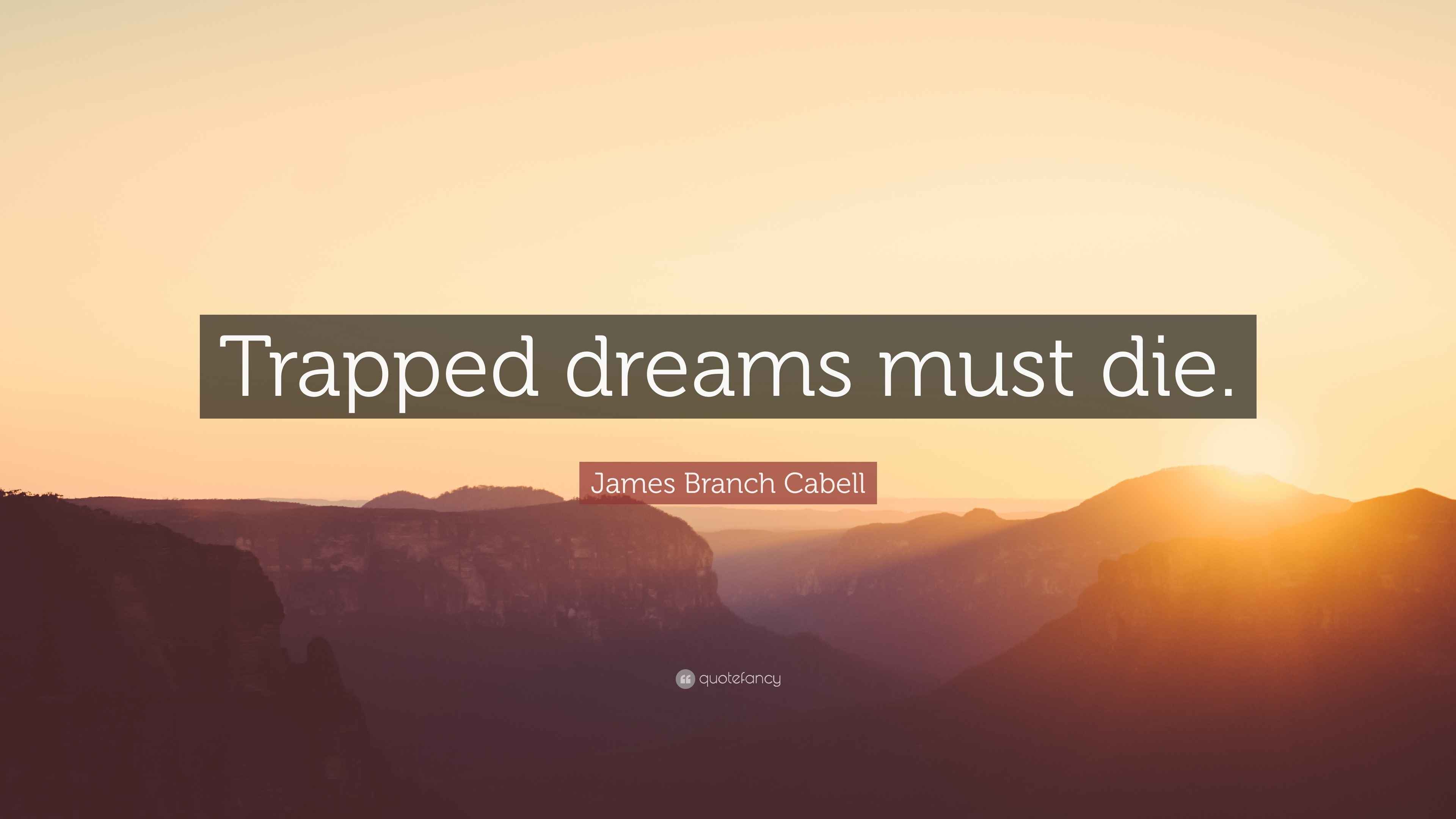 James Branch Cabell Quote: “Trapped dreams must die.”