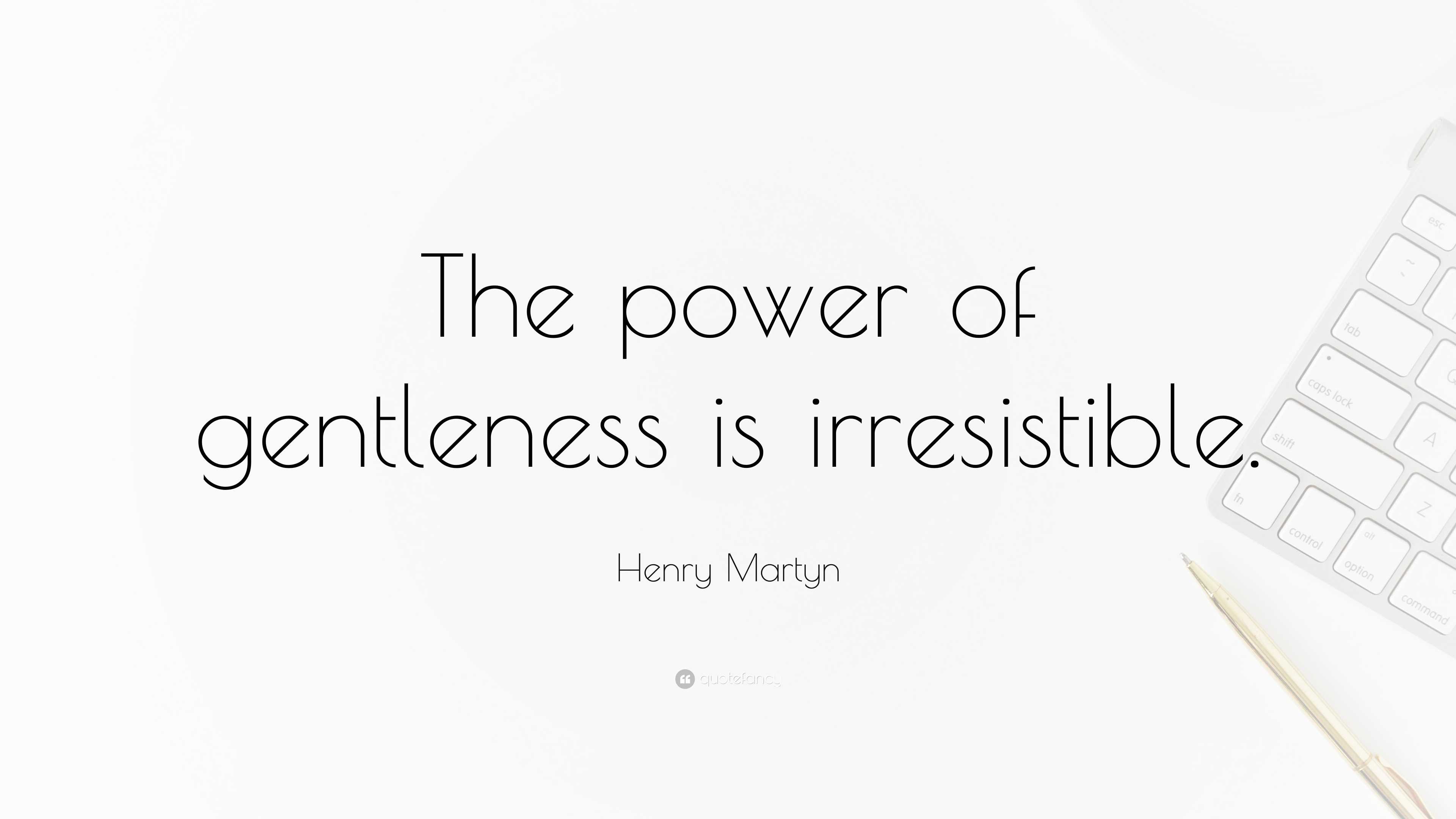Henry Martyn Quote: “The power of gentleness is irresistible.”