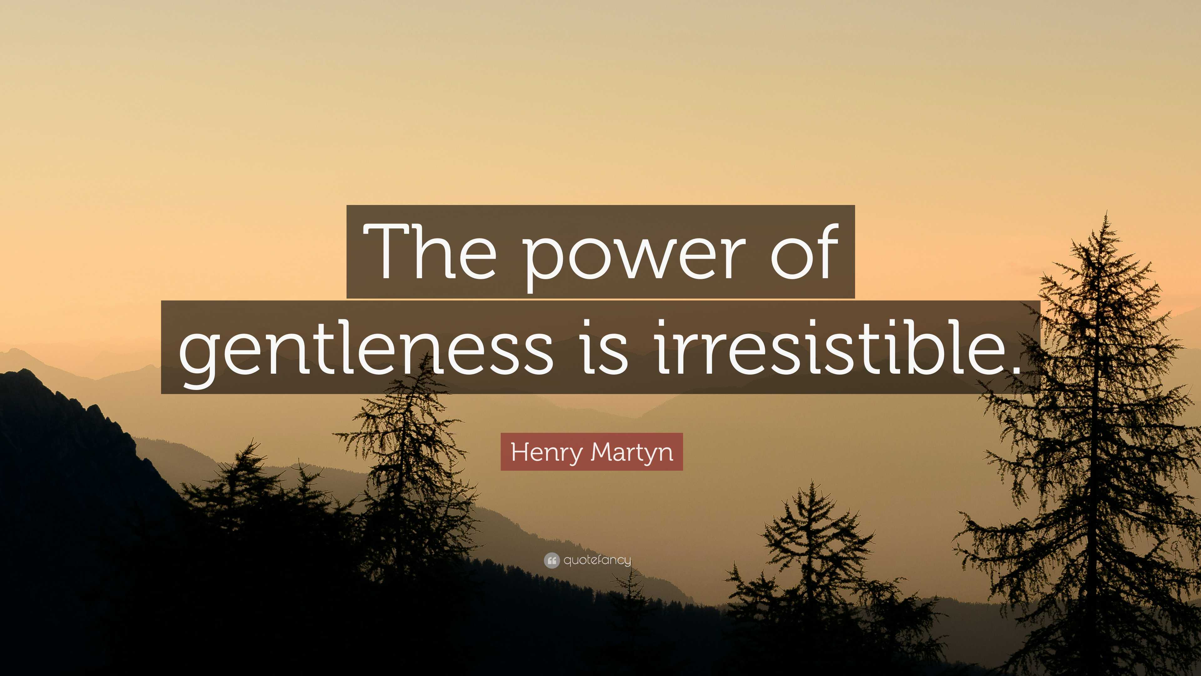 Henry Martyn Quote: “The power of gentleness is irresistible.”