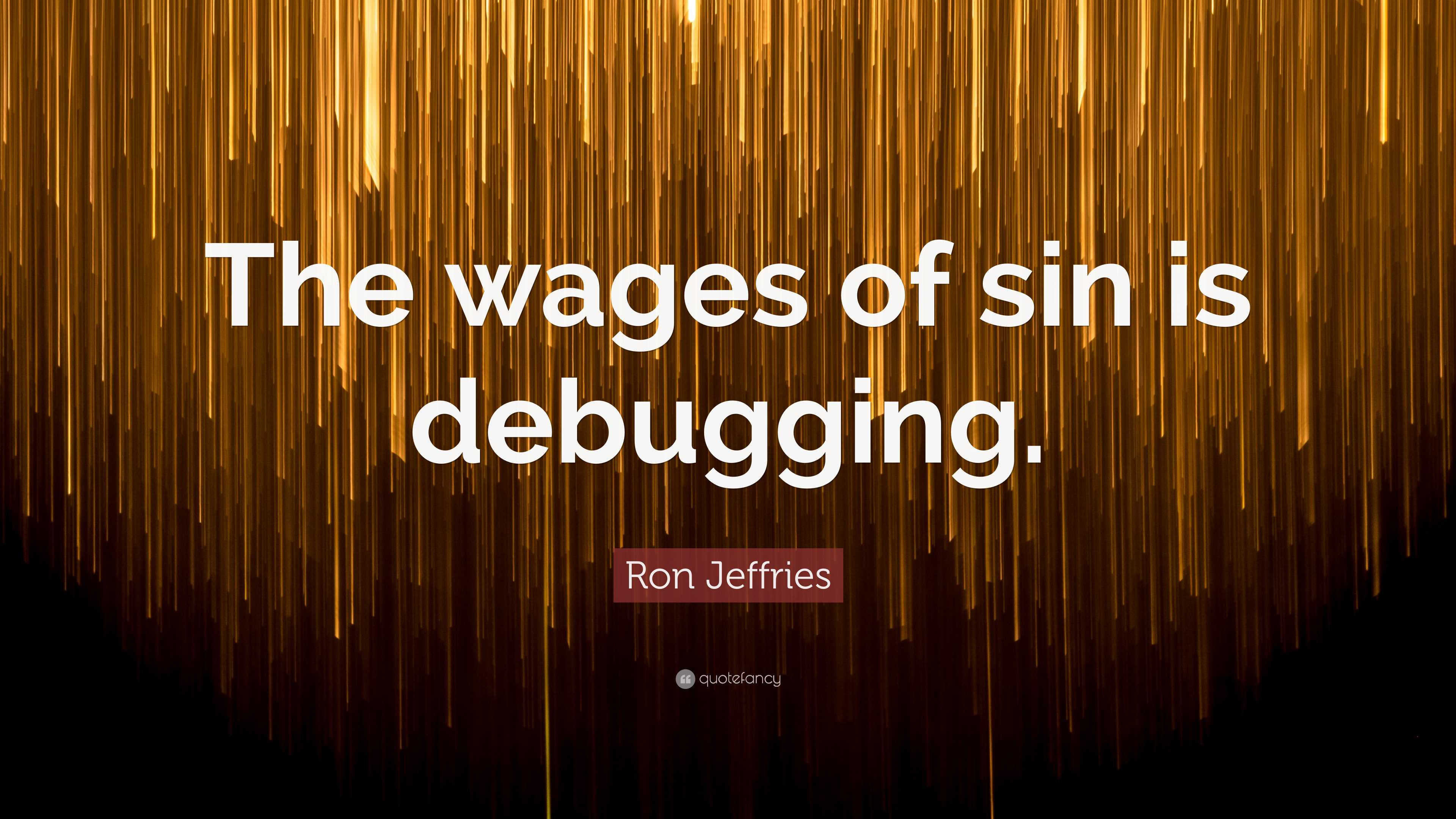 Ron Jeffries Quote: “The wages of sin is debugging.”