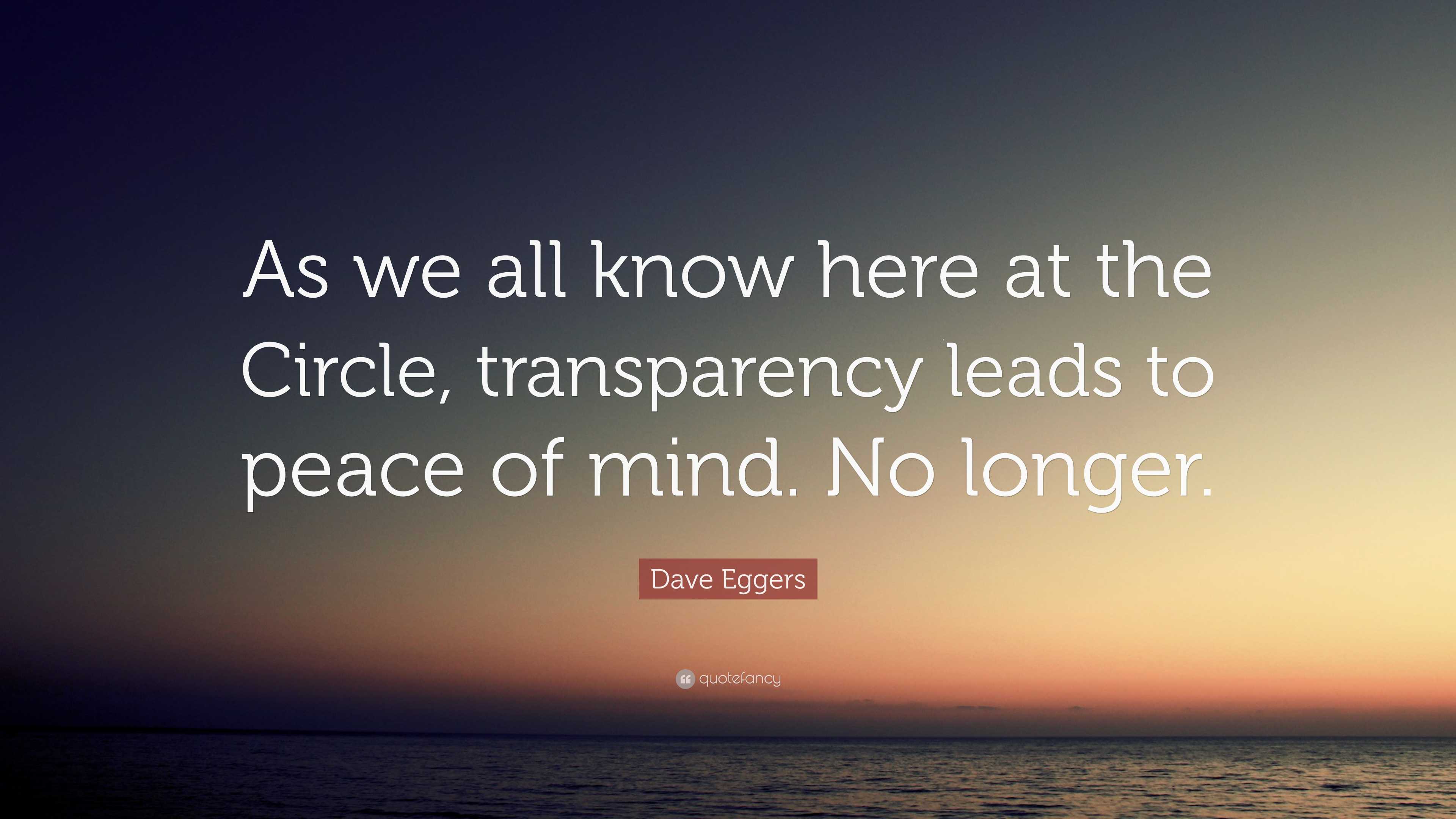 Dave Eggers Quote: “As we all know here at the Circle, transparency ...