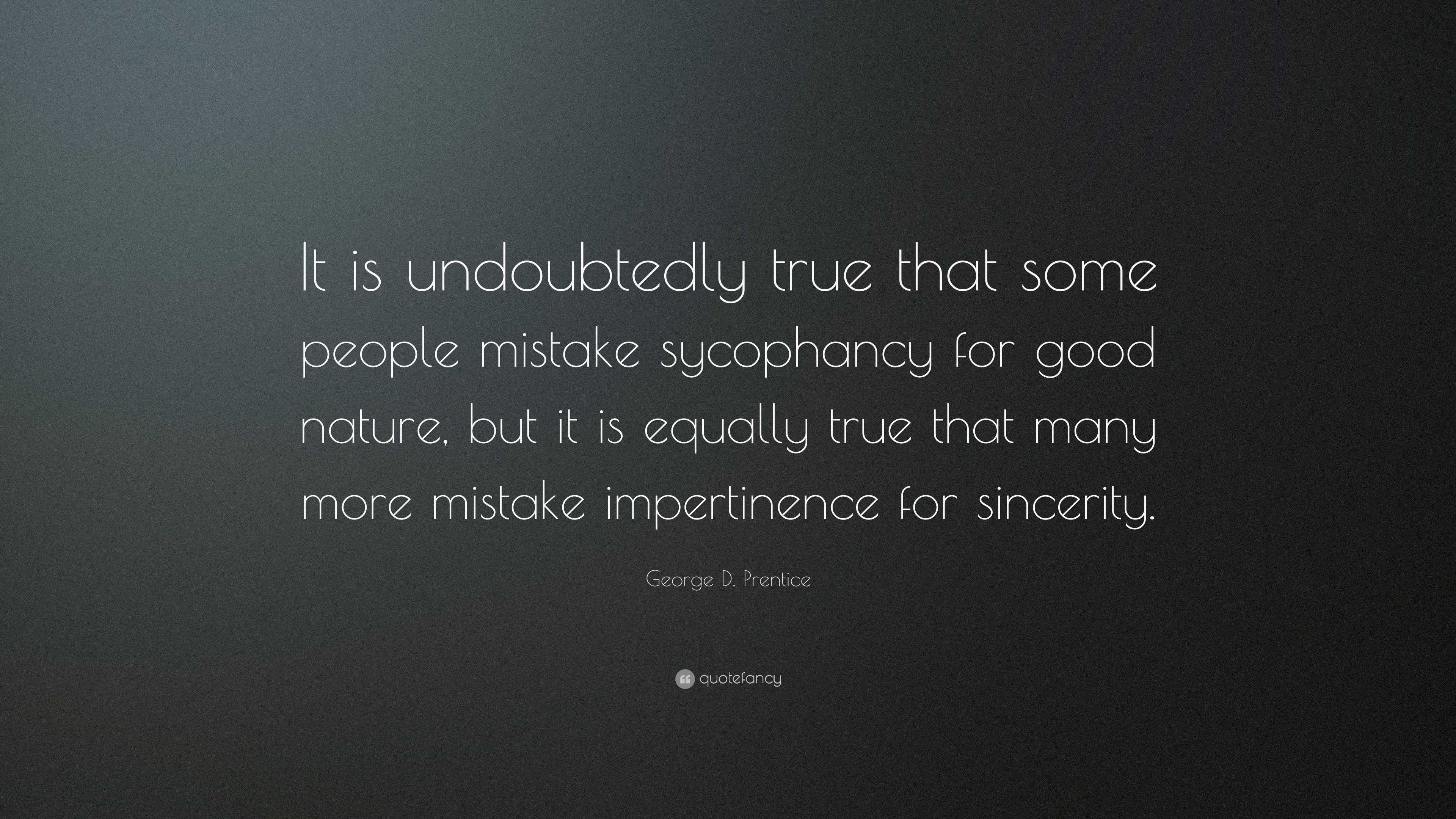 George D. Prentice Quote: “It is undoubtedly true that some people ...