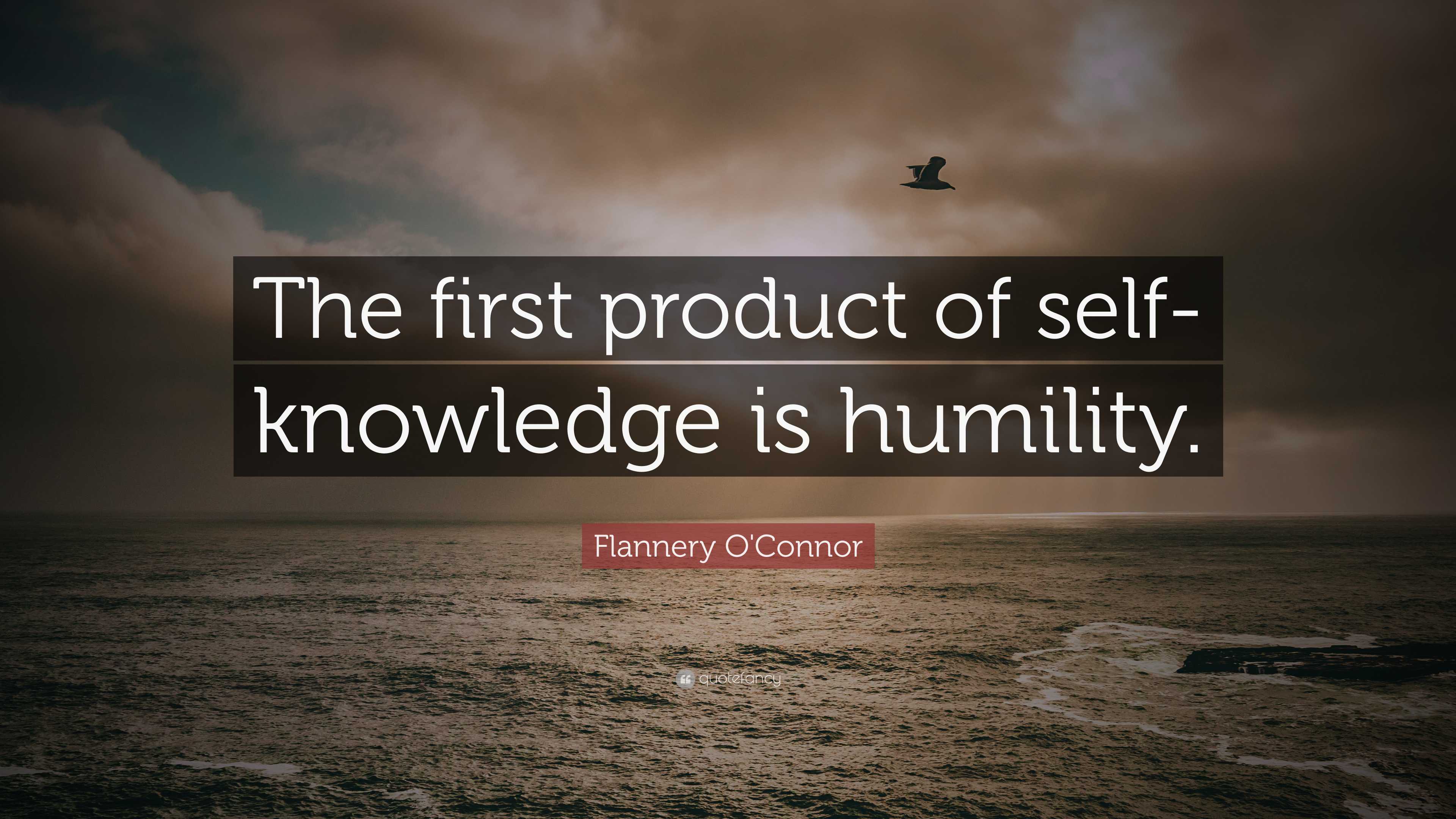 Flannery O'Connor Quote: “The first product of self-knowledge is humility.”