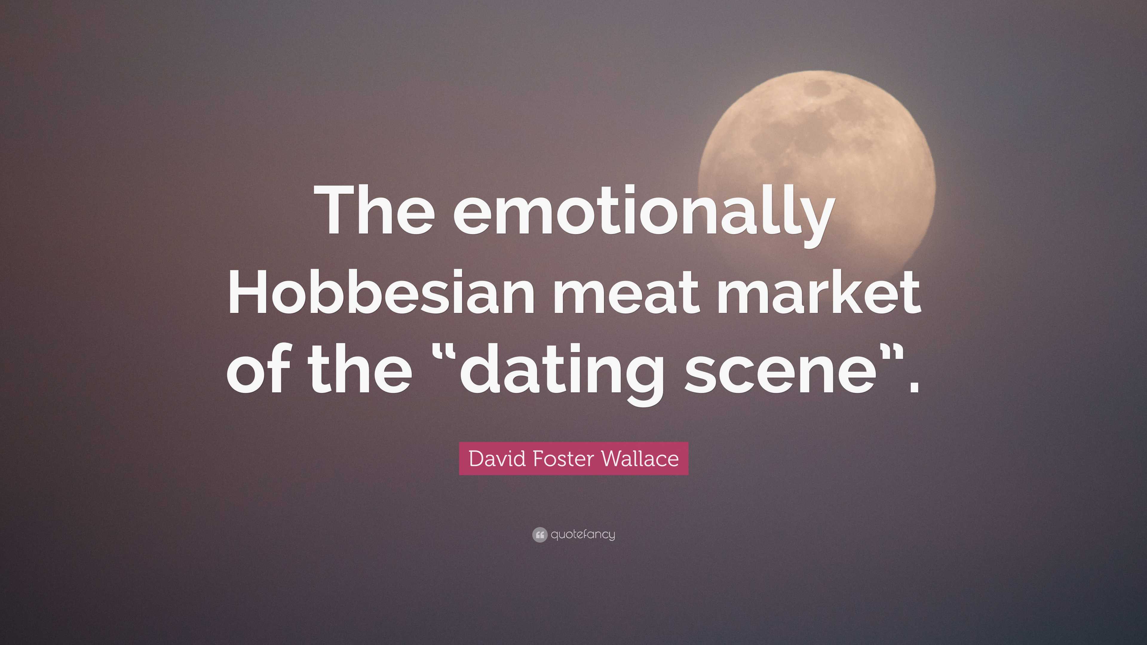 David Foster Wallace Quote: “The emotionally Hobbesian meat market of ...