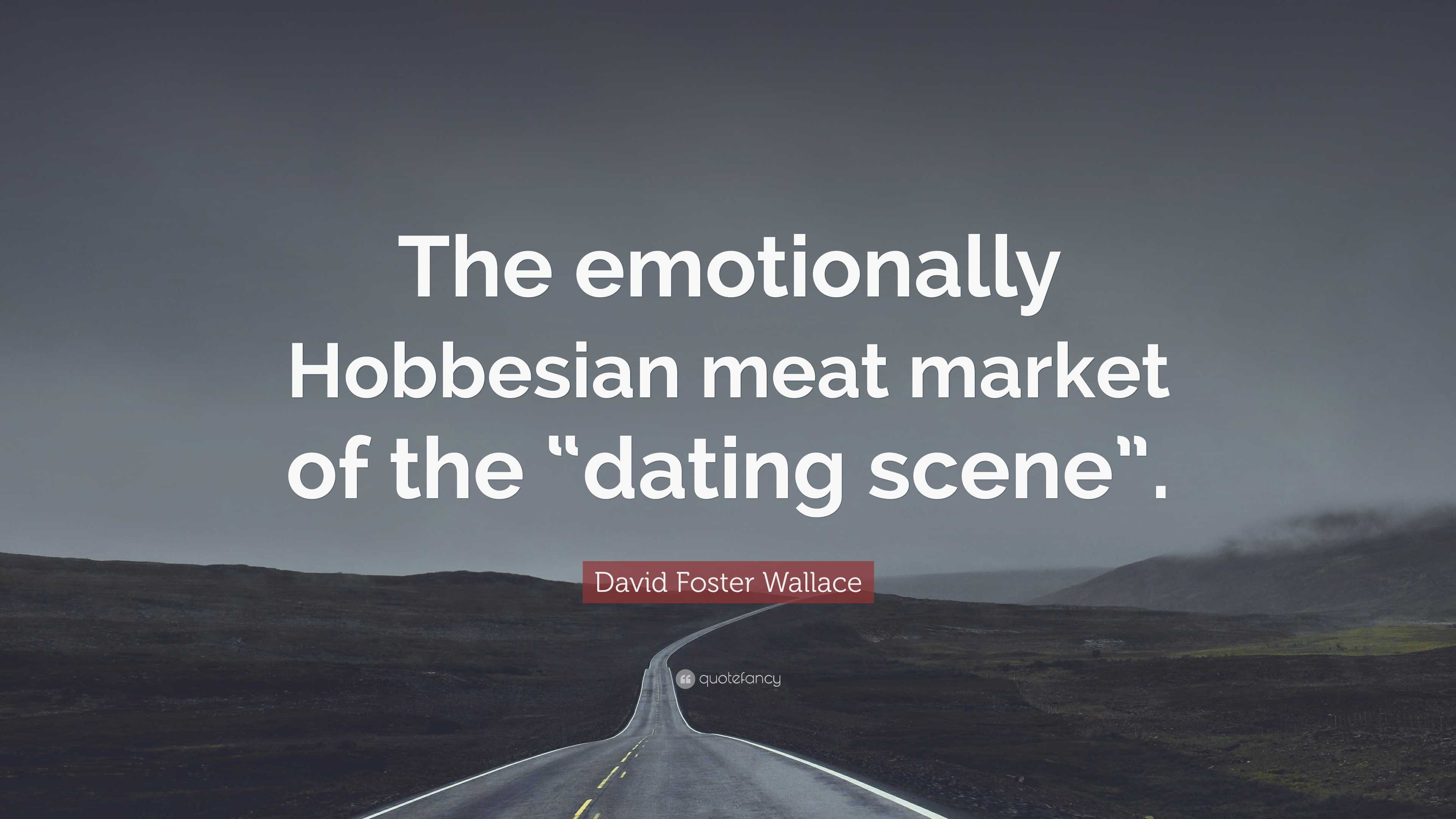 David Foster Wallace Quote: “The emotionally Hobbesian meat market of ...