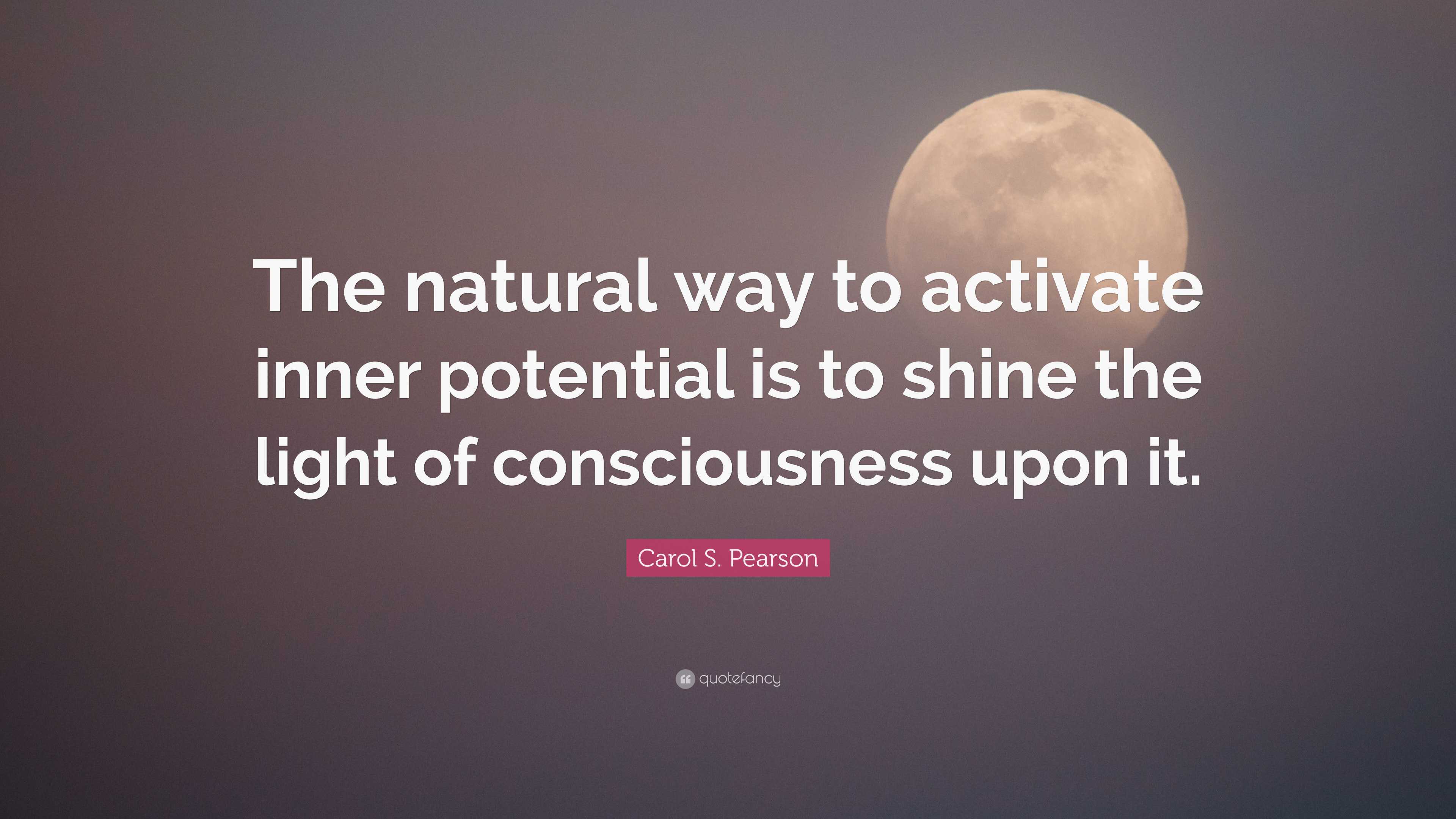 Carol S. Pearson Quote: “The natural way to activate inner potential is ...