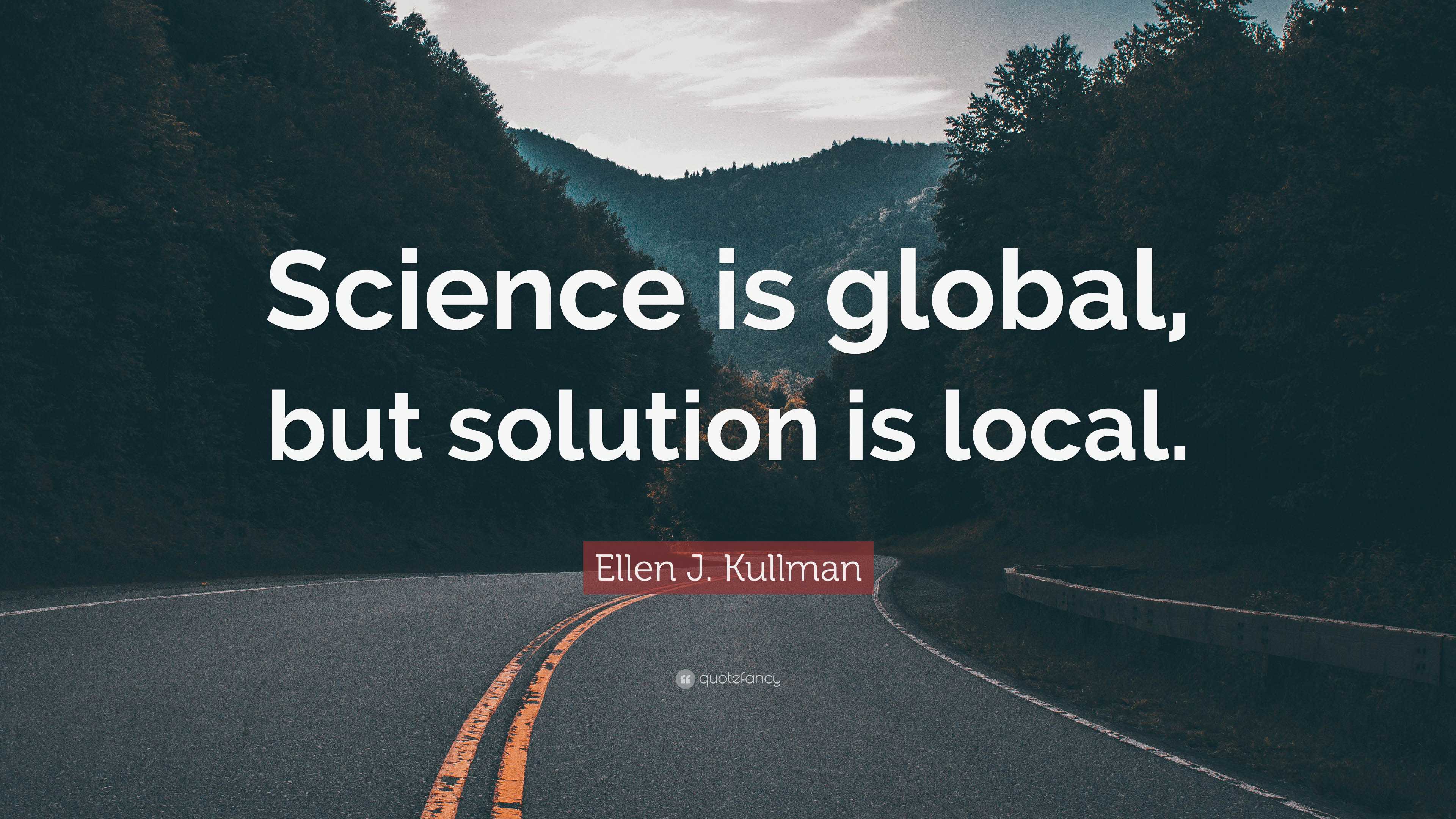 Ellen J. Kullman Quote: “Science is global, but solution is local.”