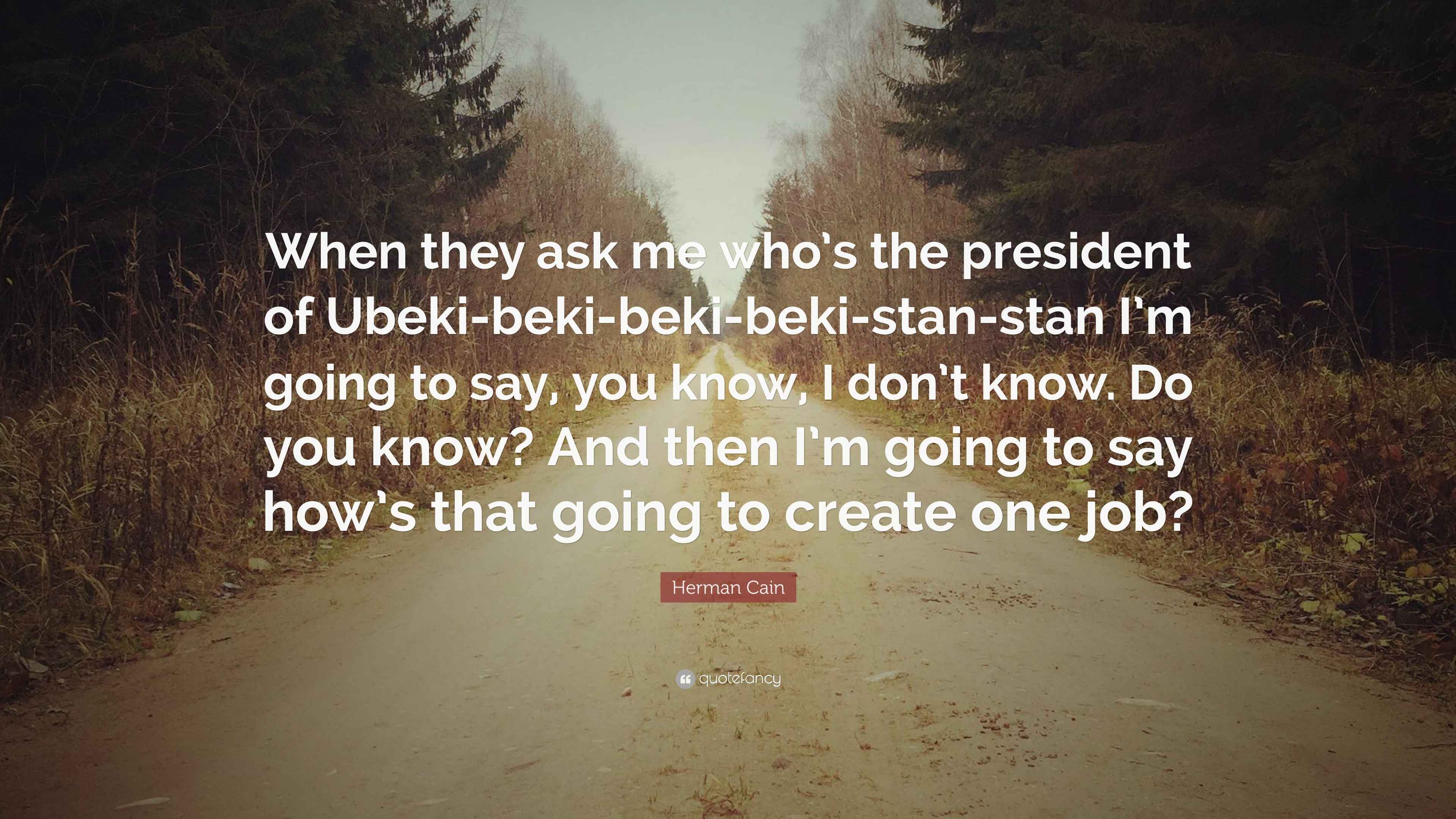 Herman Cain Quote: “When they ask me who’s the president of Ubeki-beki ...