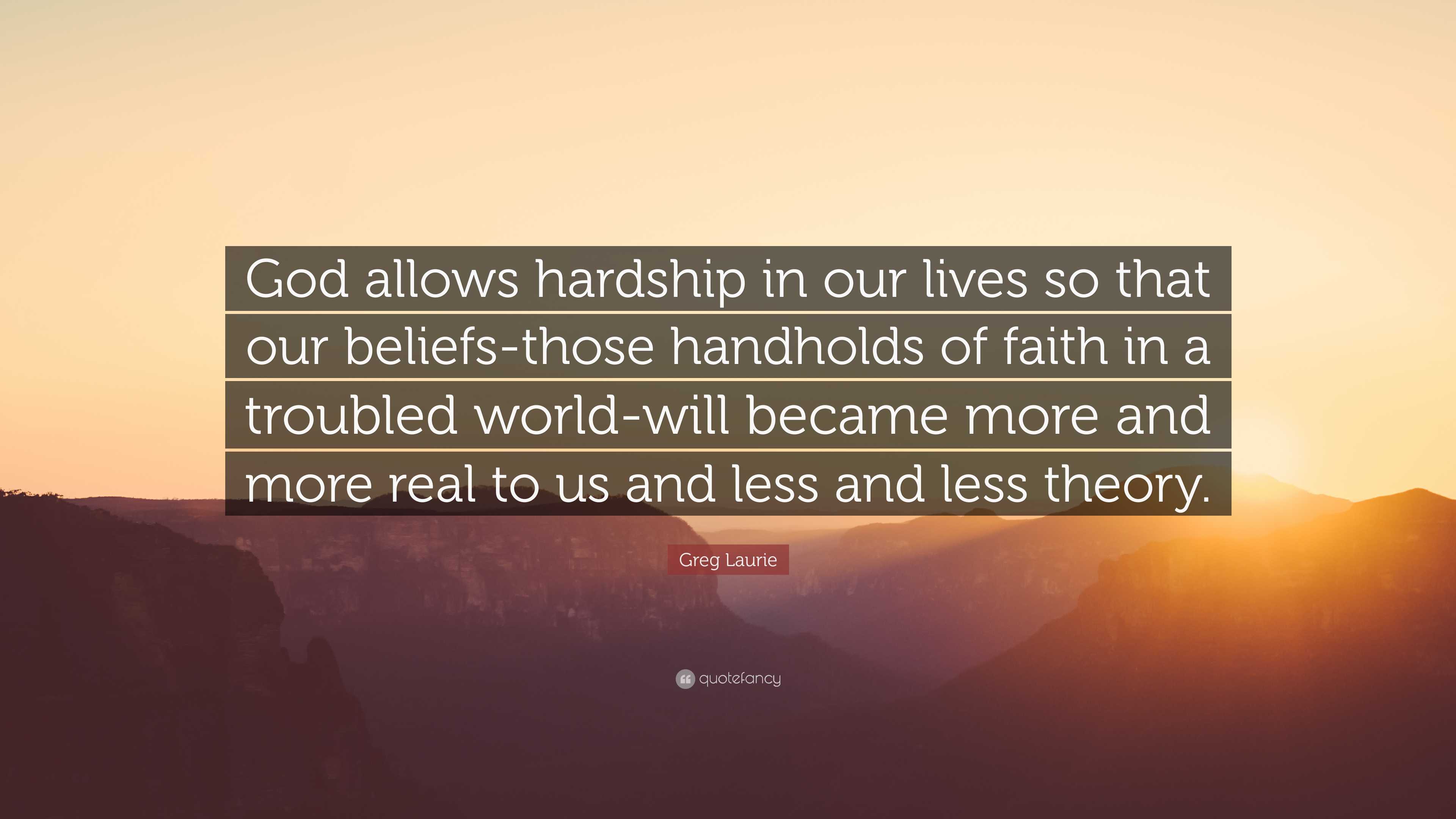 Greg Laurie Quote: “God allows hardship in our lives so that our ...