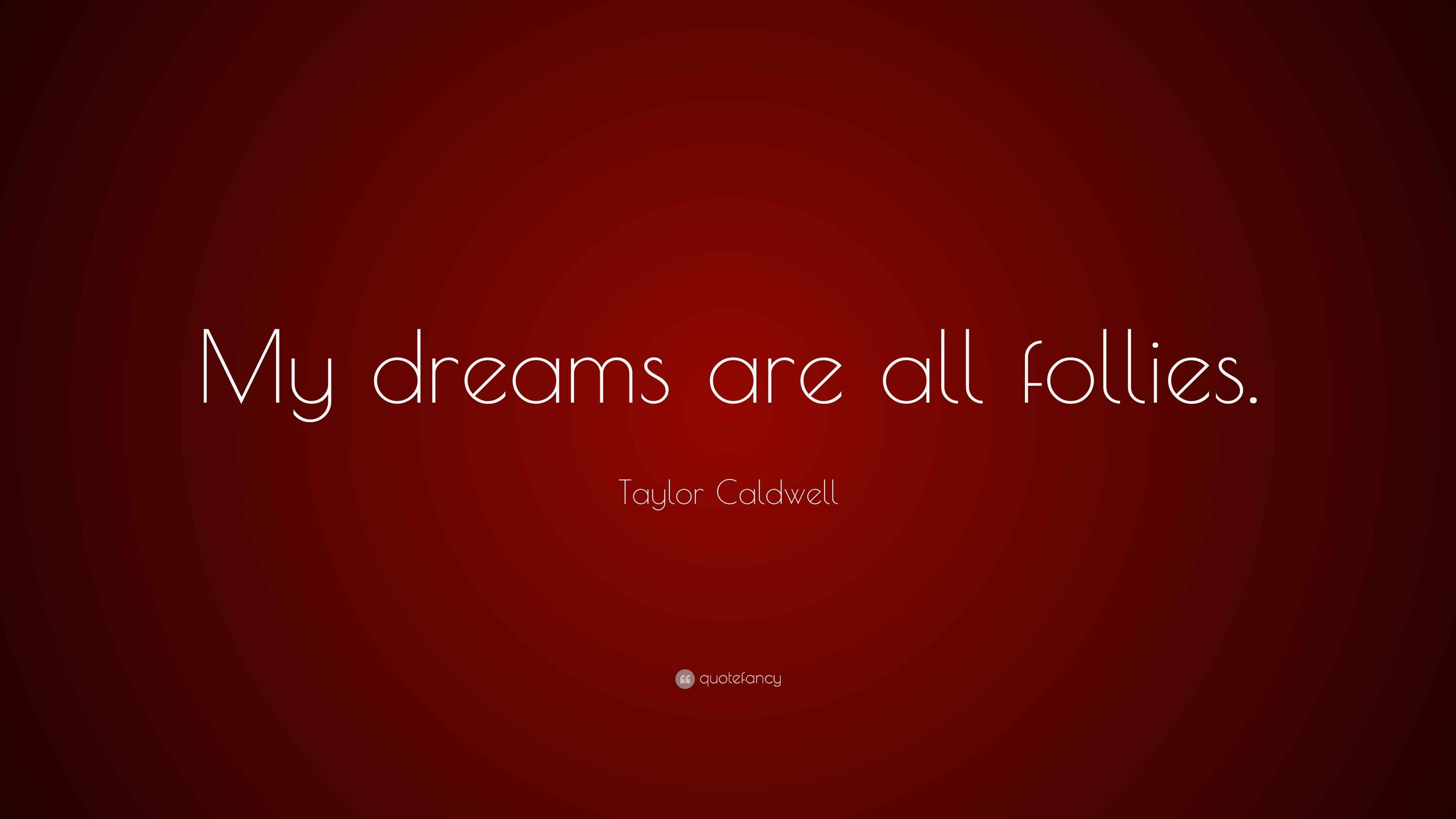 Taylor Caldwell Quote: “My dreams are all follies.”