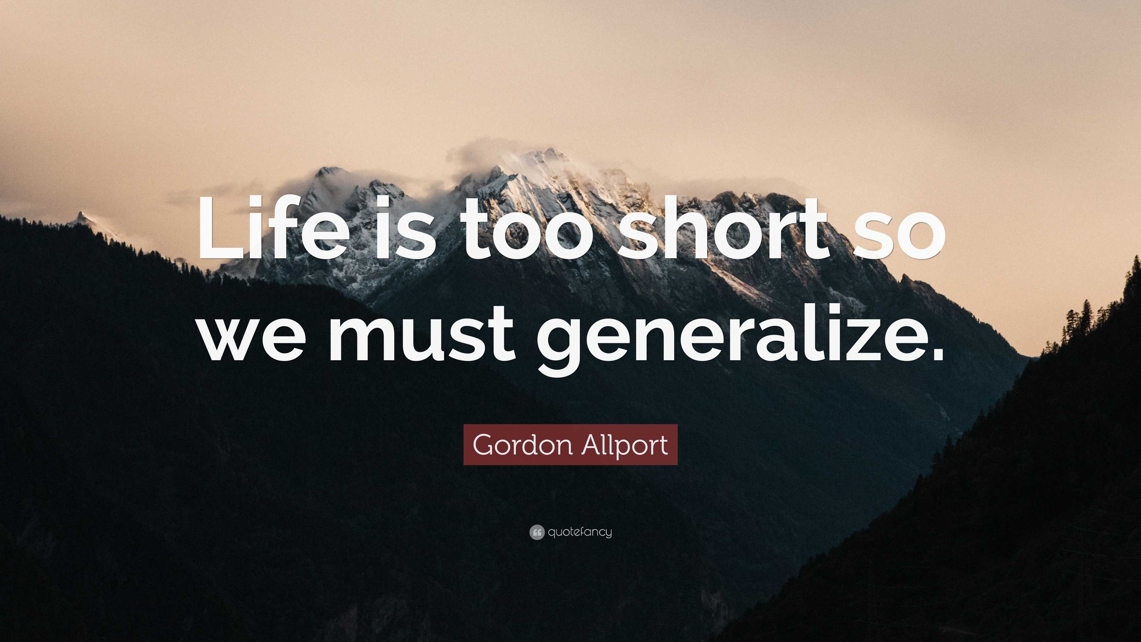Gordon Allport Quote: “Life is too short so we must generalize.”